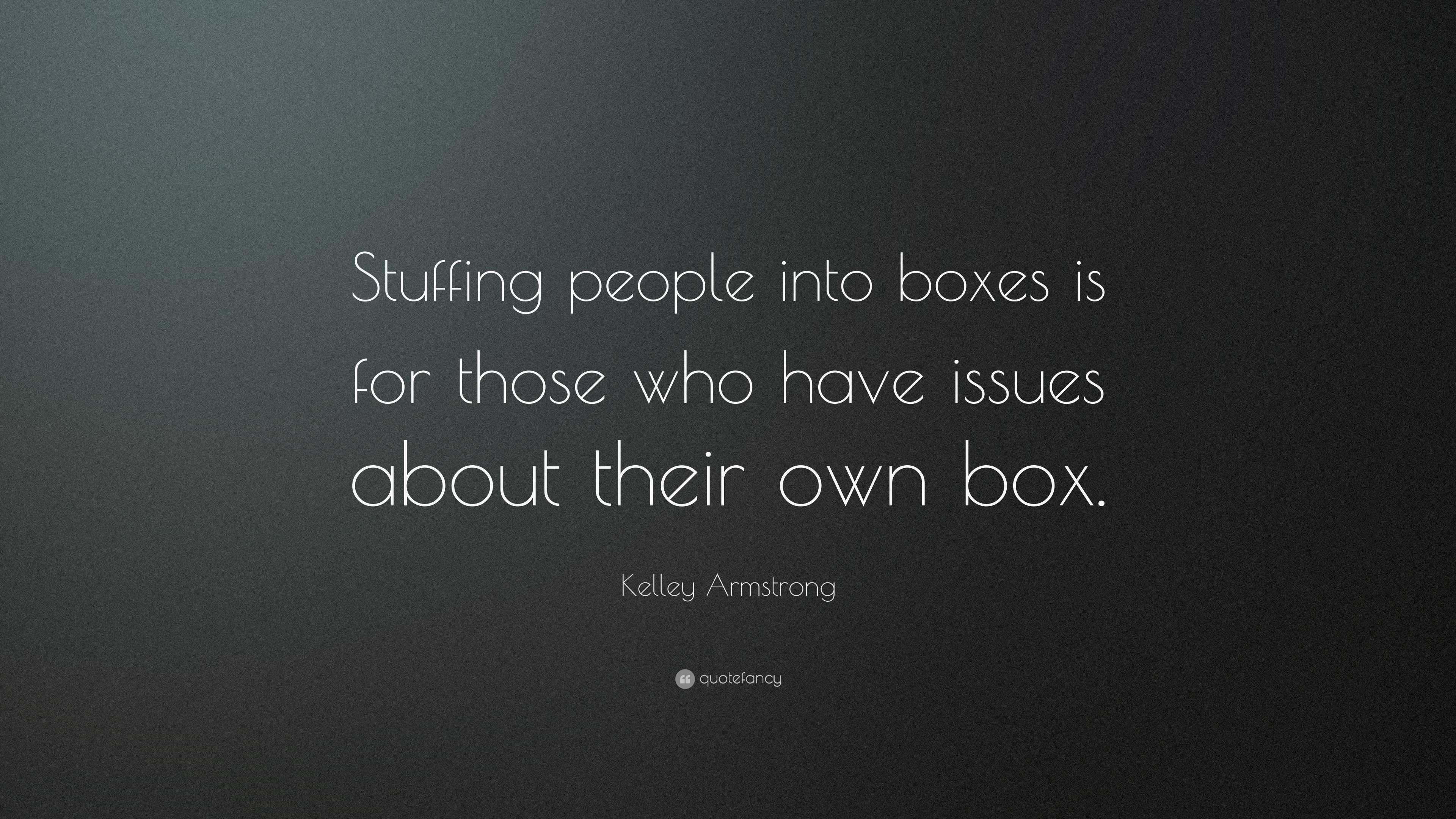 Kelley Armstrong Quote: “Stuffing people into boxes is for those who ...