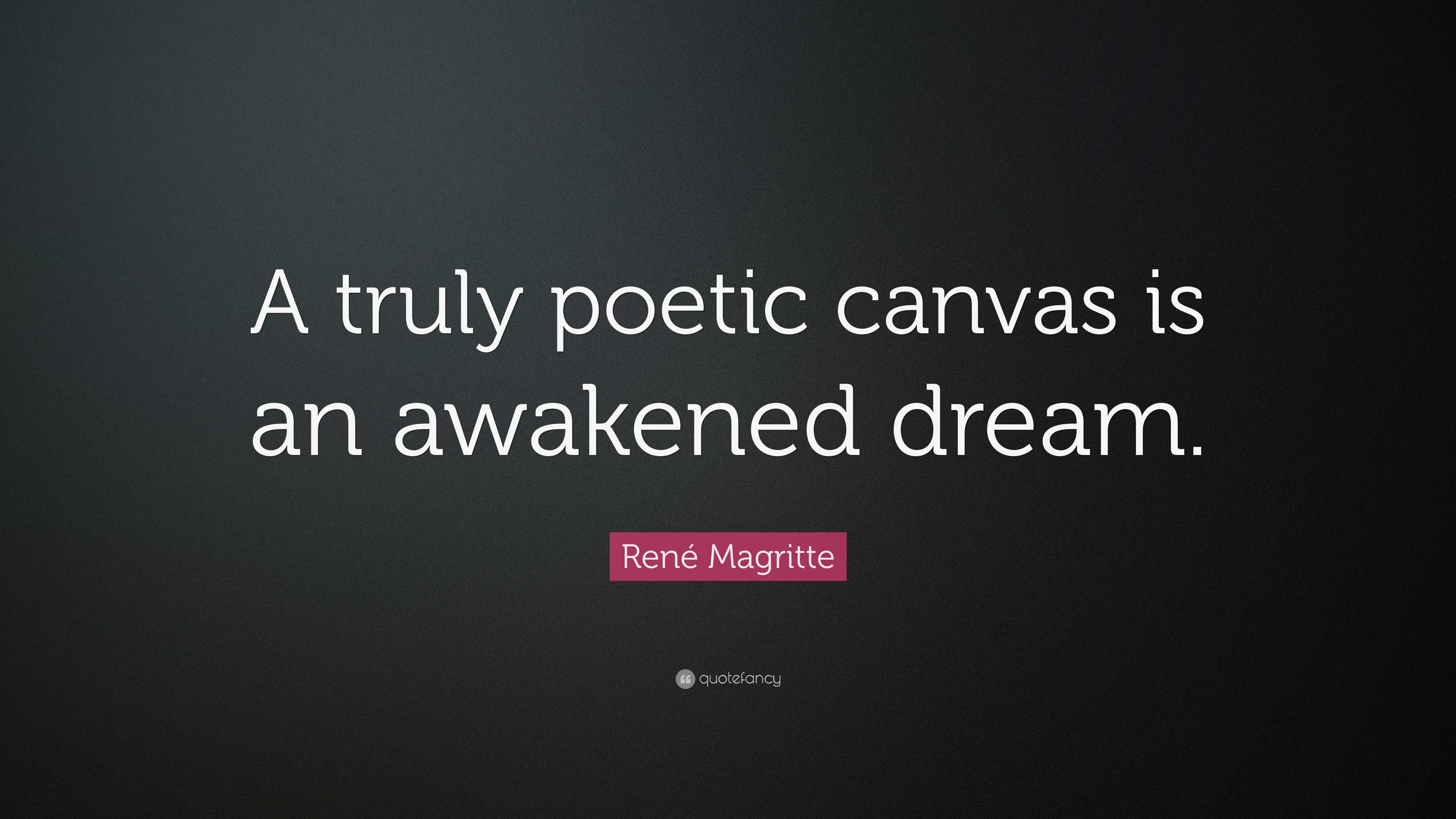 René Magritte Quote: “A truly poetic canvas is an awakened dream.”