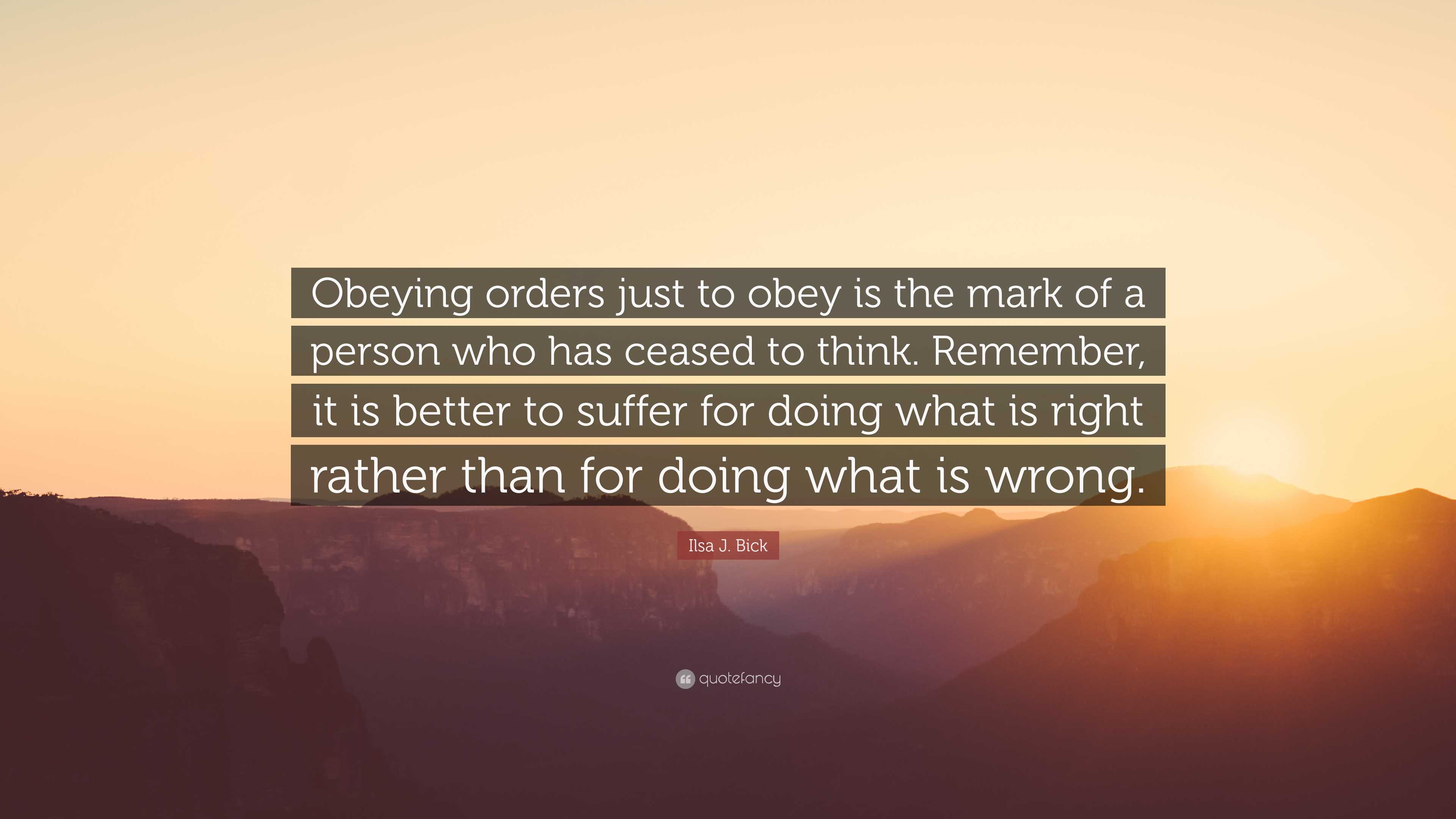 Ilsa J. Bick Quote: “Obeying orders just to obey is the mark of a ...