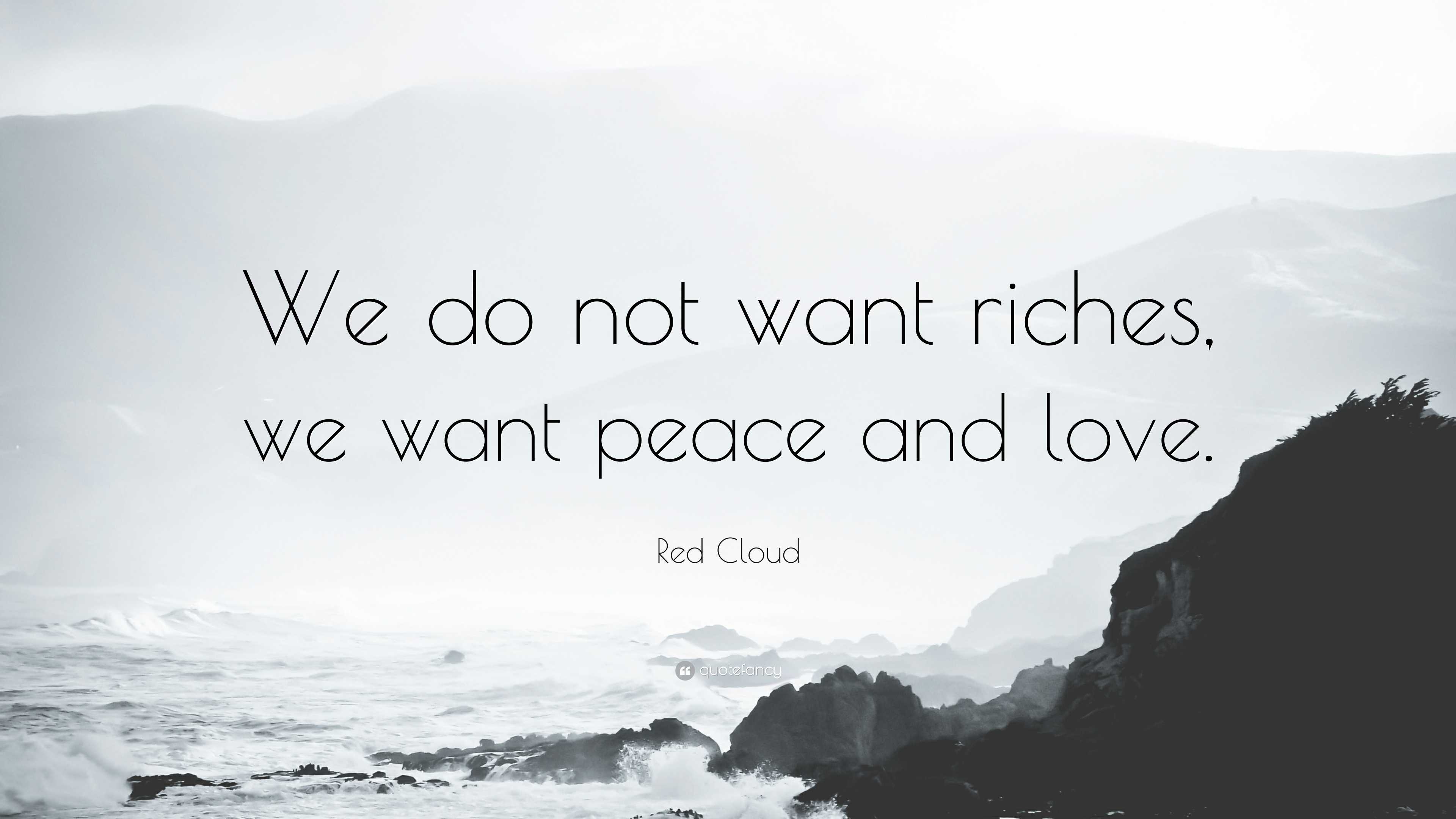 Red Cloud Quote: “We do not want riches, we want peace and love.”