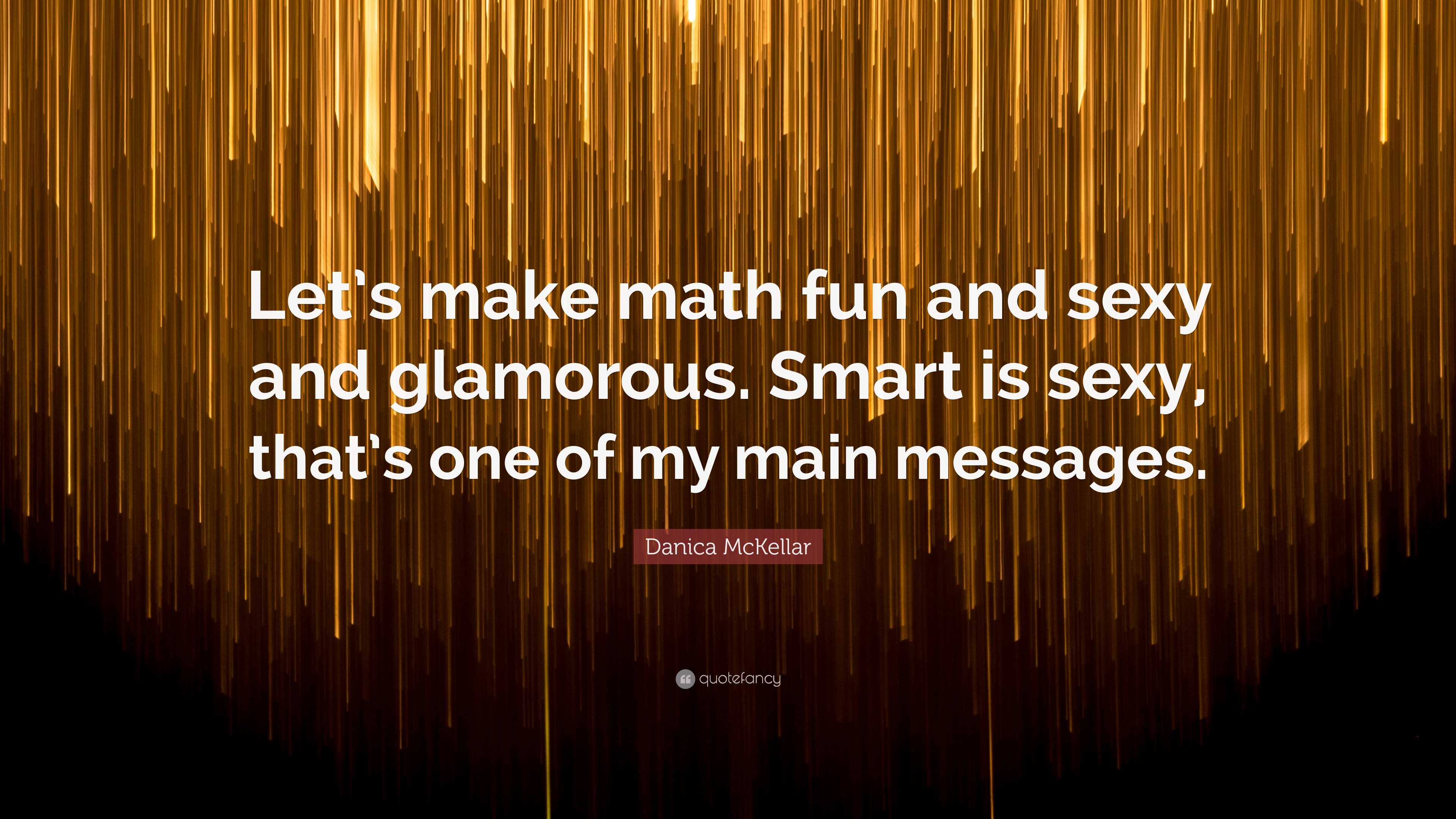 Danica McKellar Quote: “Let’s make math fun and sexy and glamorous ...