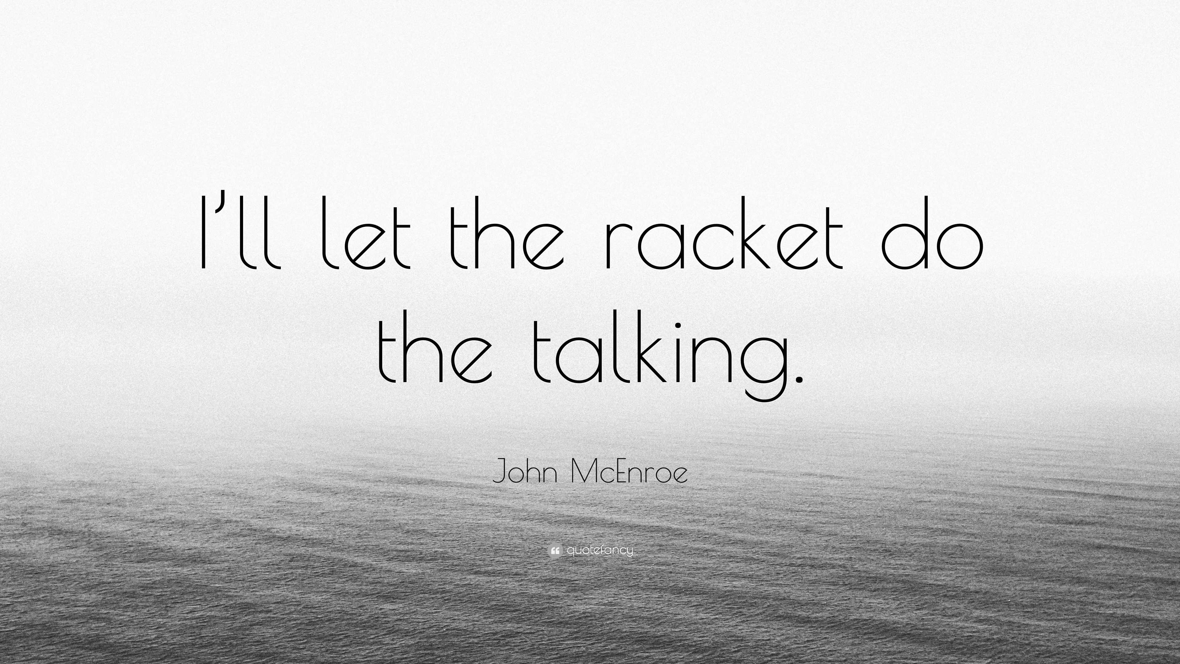 John McEnroe Quote: “I’ll let the racket do the talking.”