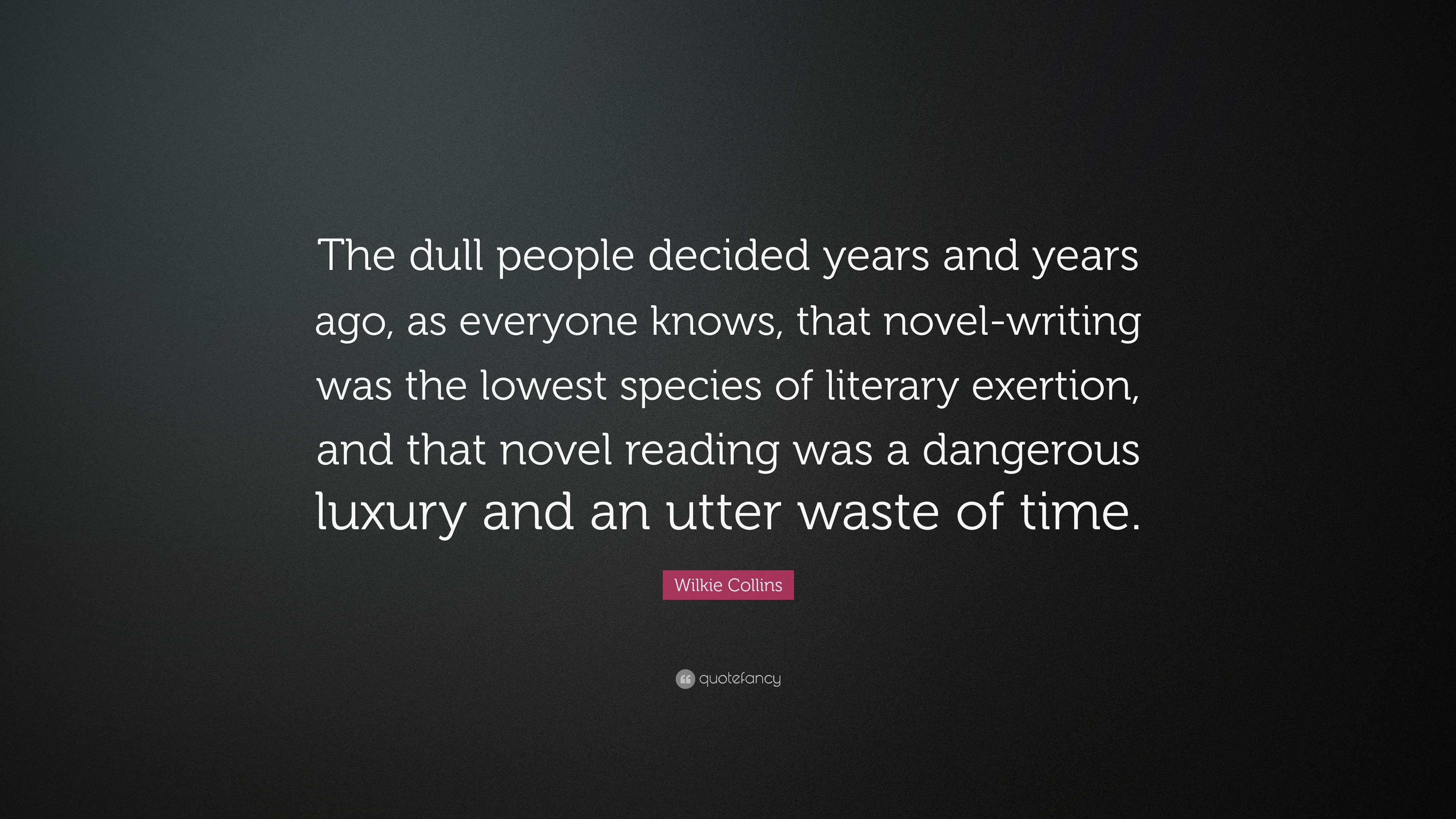 Wilkie Collins Quote: “The dull people decided years and years ago, as ...