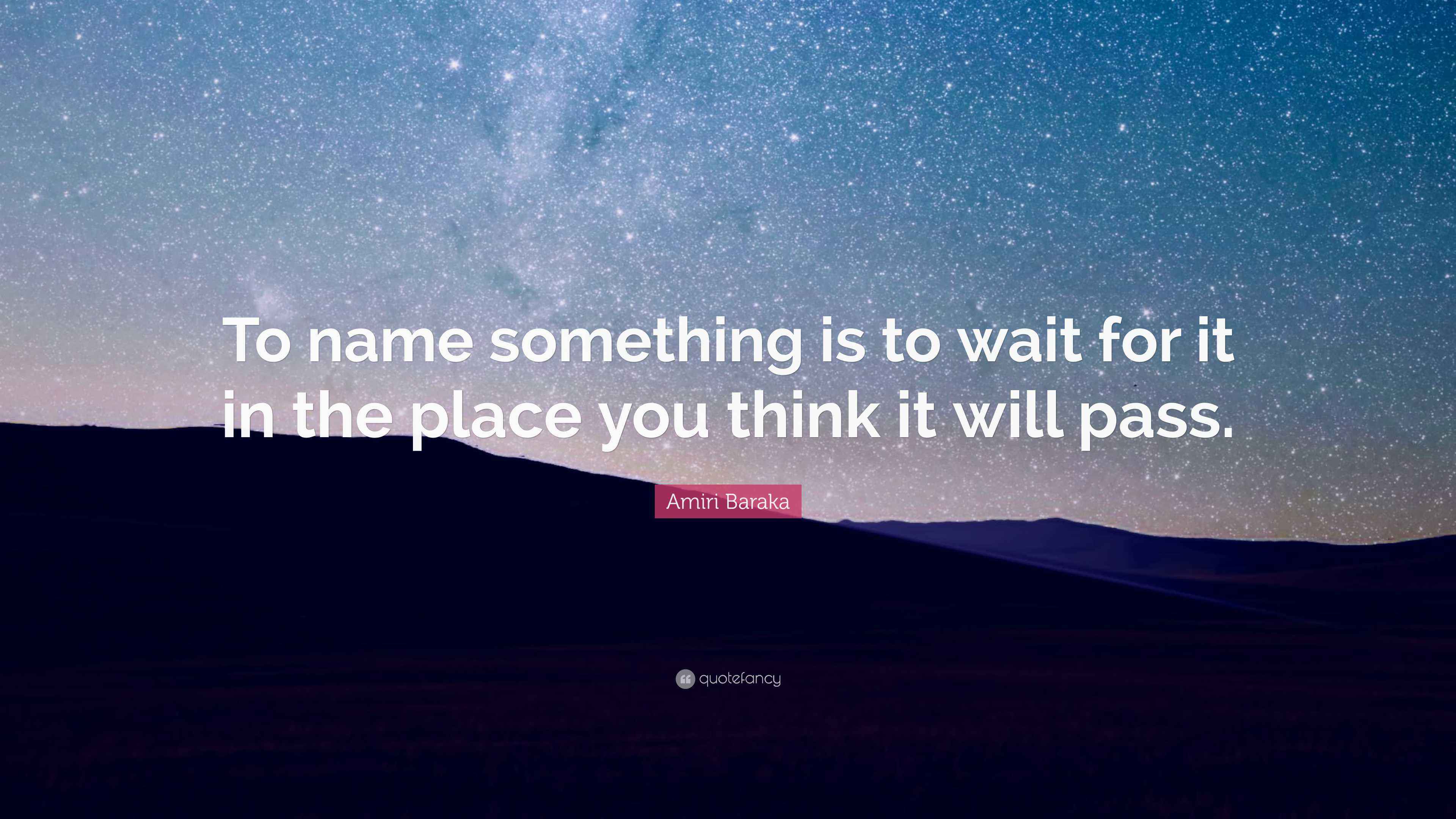 Amiri Baraka Quote: “To name something is to wait for it in the place ...