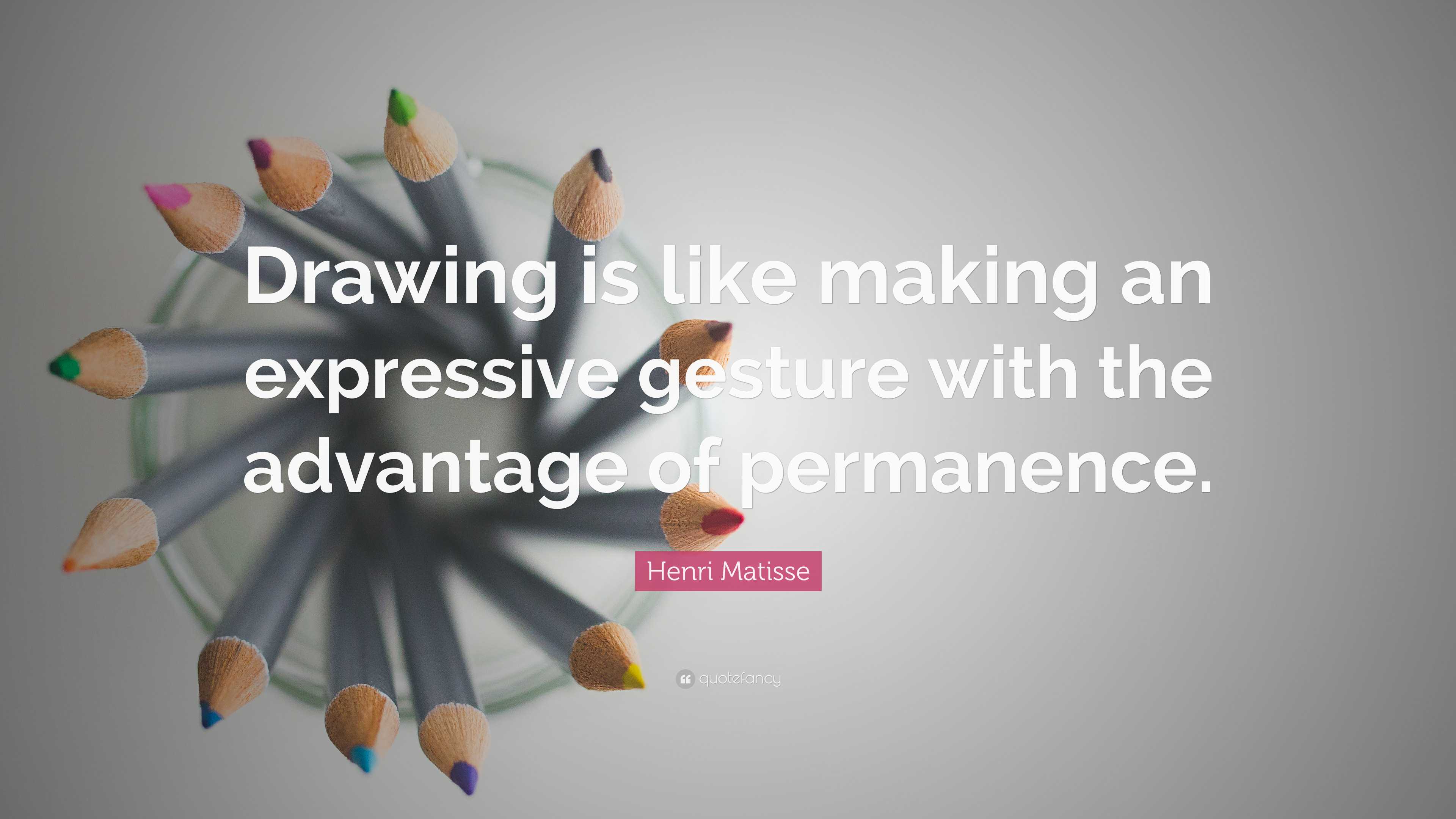 Henri Matisse Quote: “Drawing is like making an expressive gesture with ...