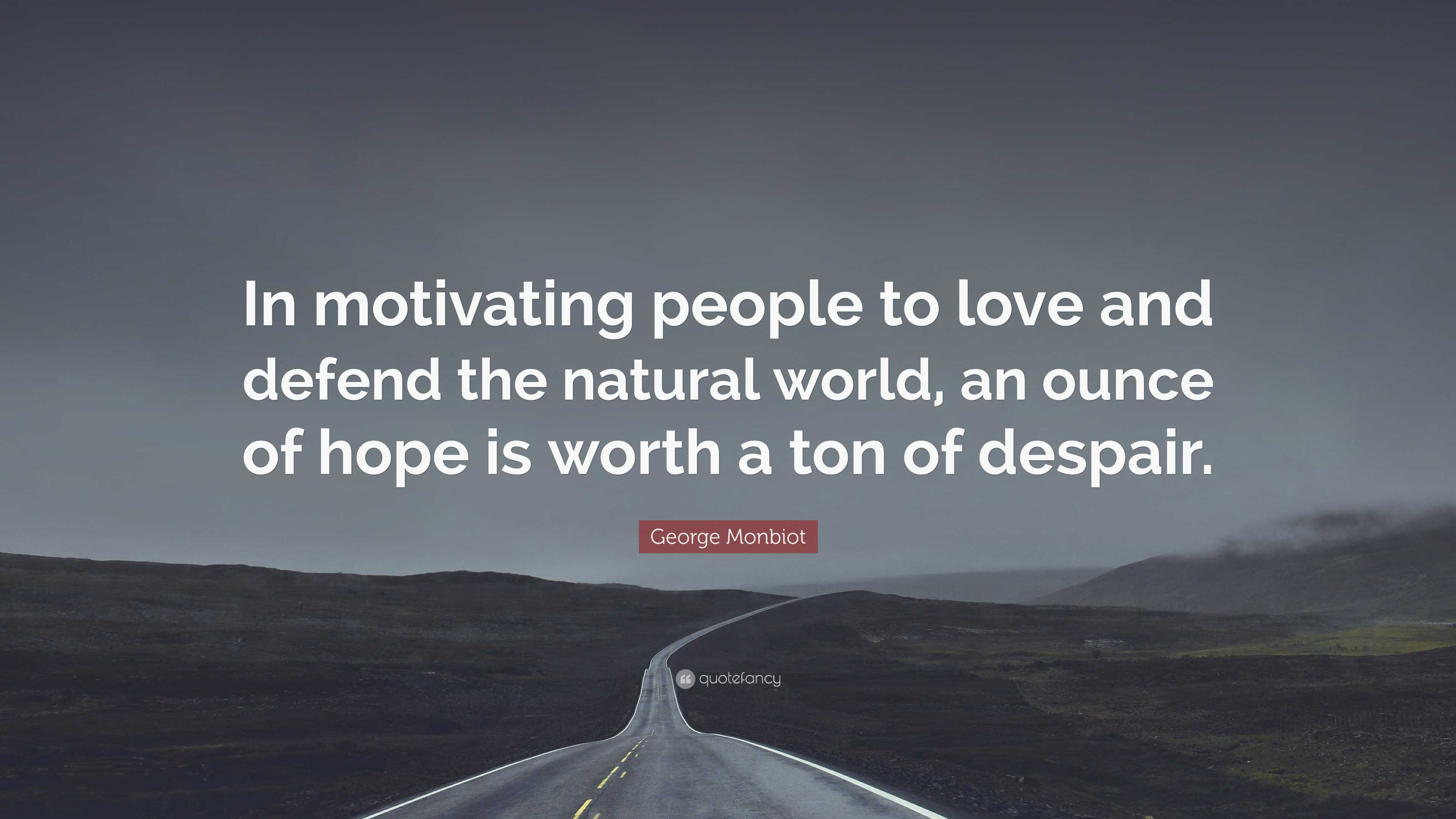 George Monbiot Quote: “In motivating people to love and defend the ...