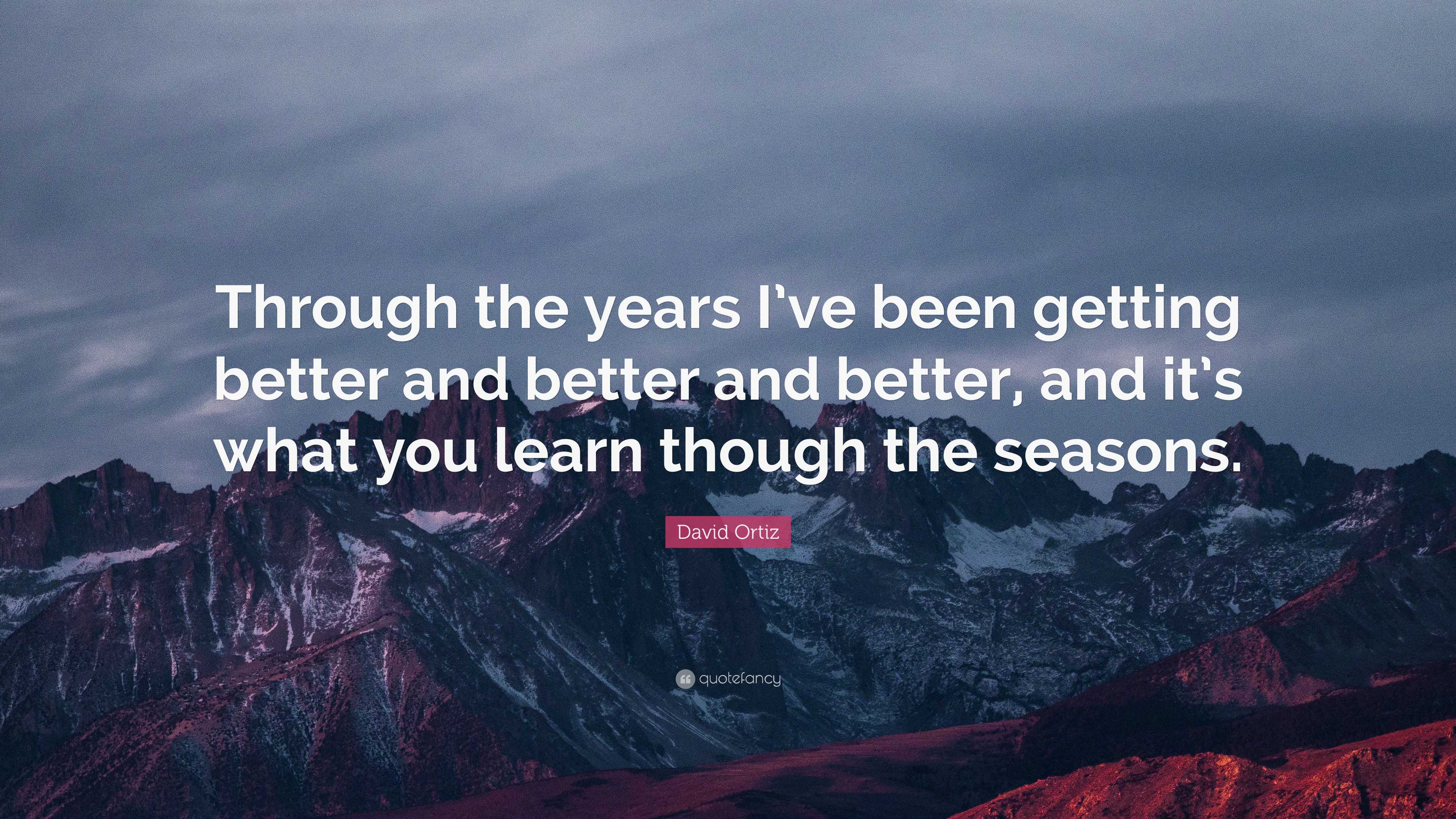 David Ortiz Quote: “Through the years I’ve been getting better and ...