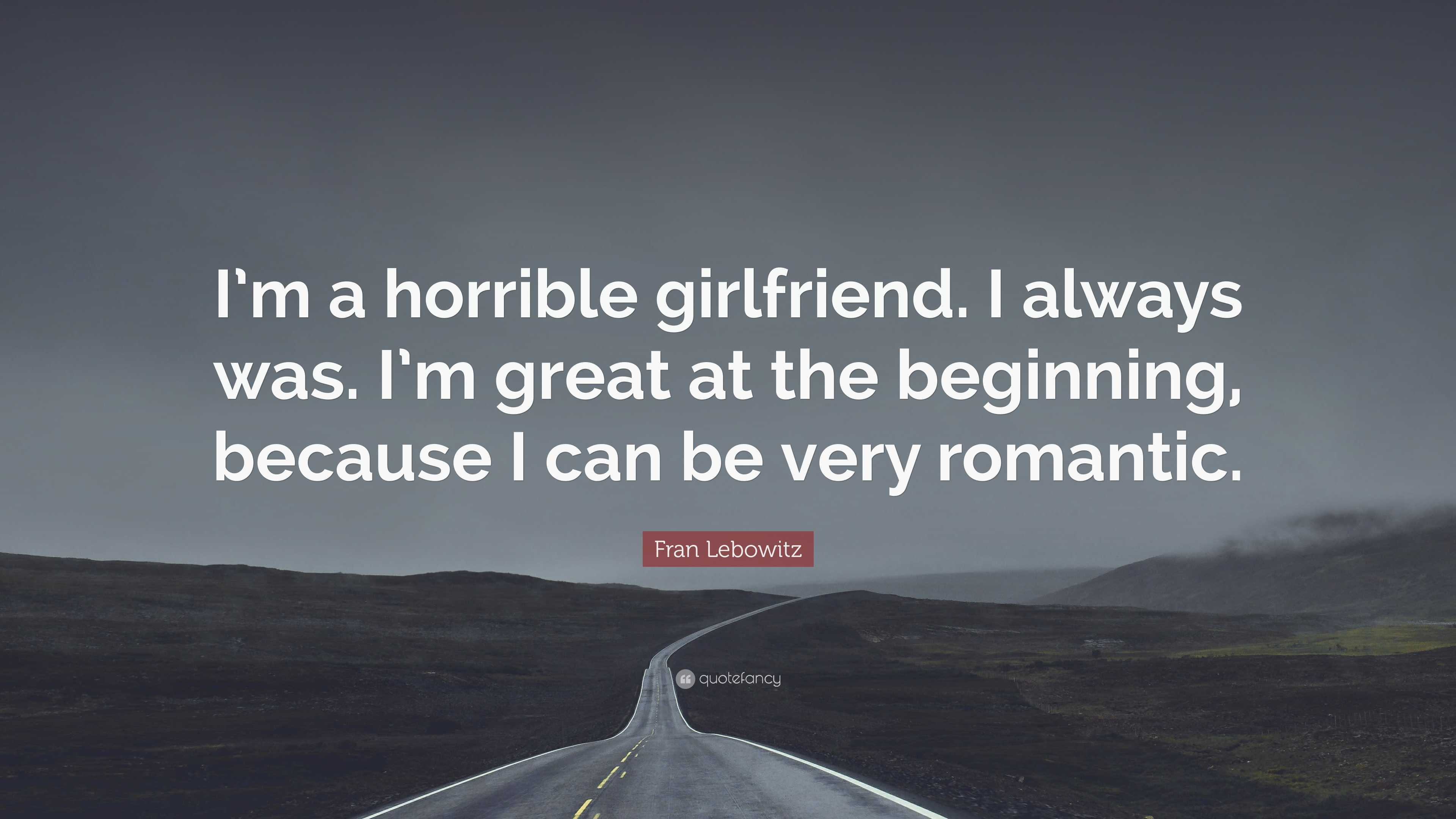 Fran Lebowitz Quote: “I’m a horrible girlfriend. I always was. I’m ...