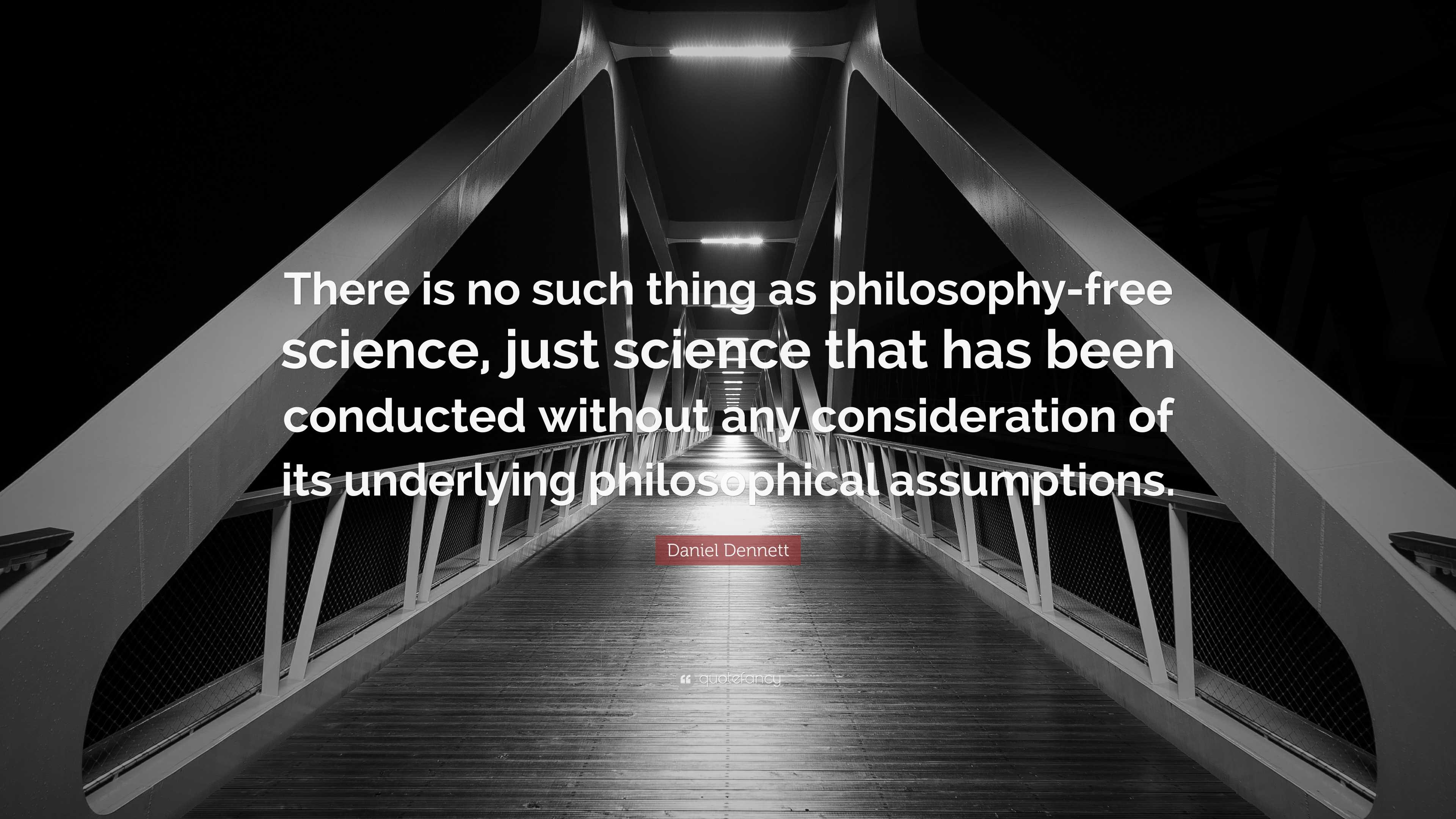 Daniel Dennett Quote: “There is no such thing as philosophy-free ...