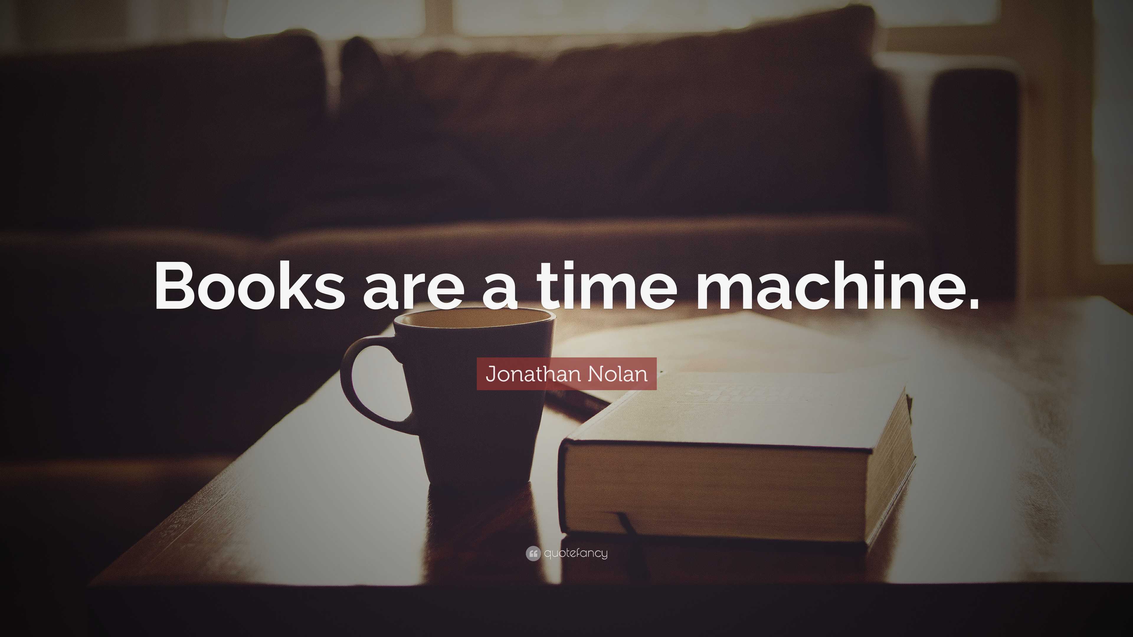 Jonathan Nolan Quote: “Books are a time machine.”