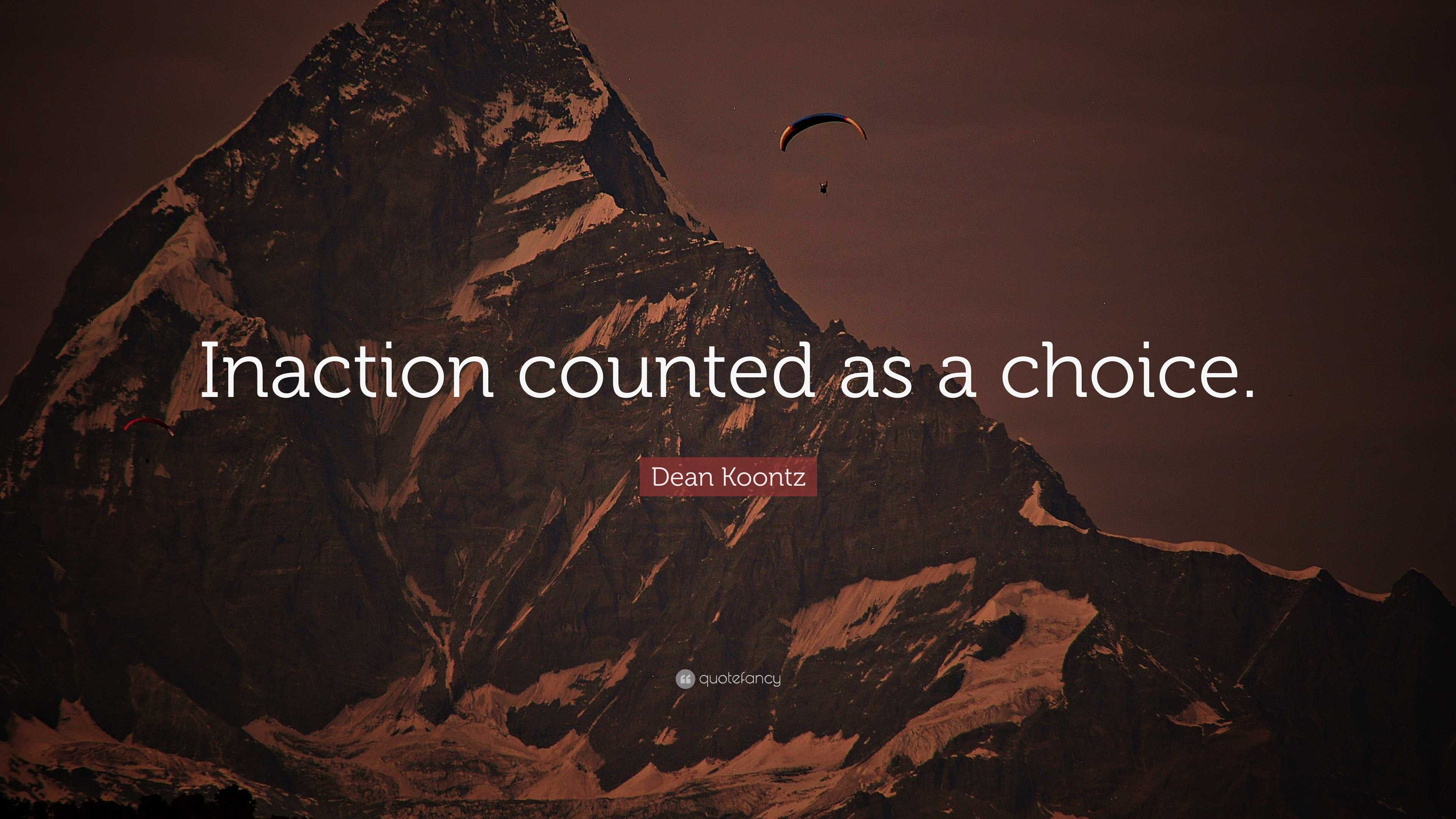 Dean Koontz Quote: “Inaction counted as a choice.”