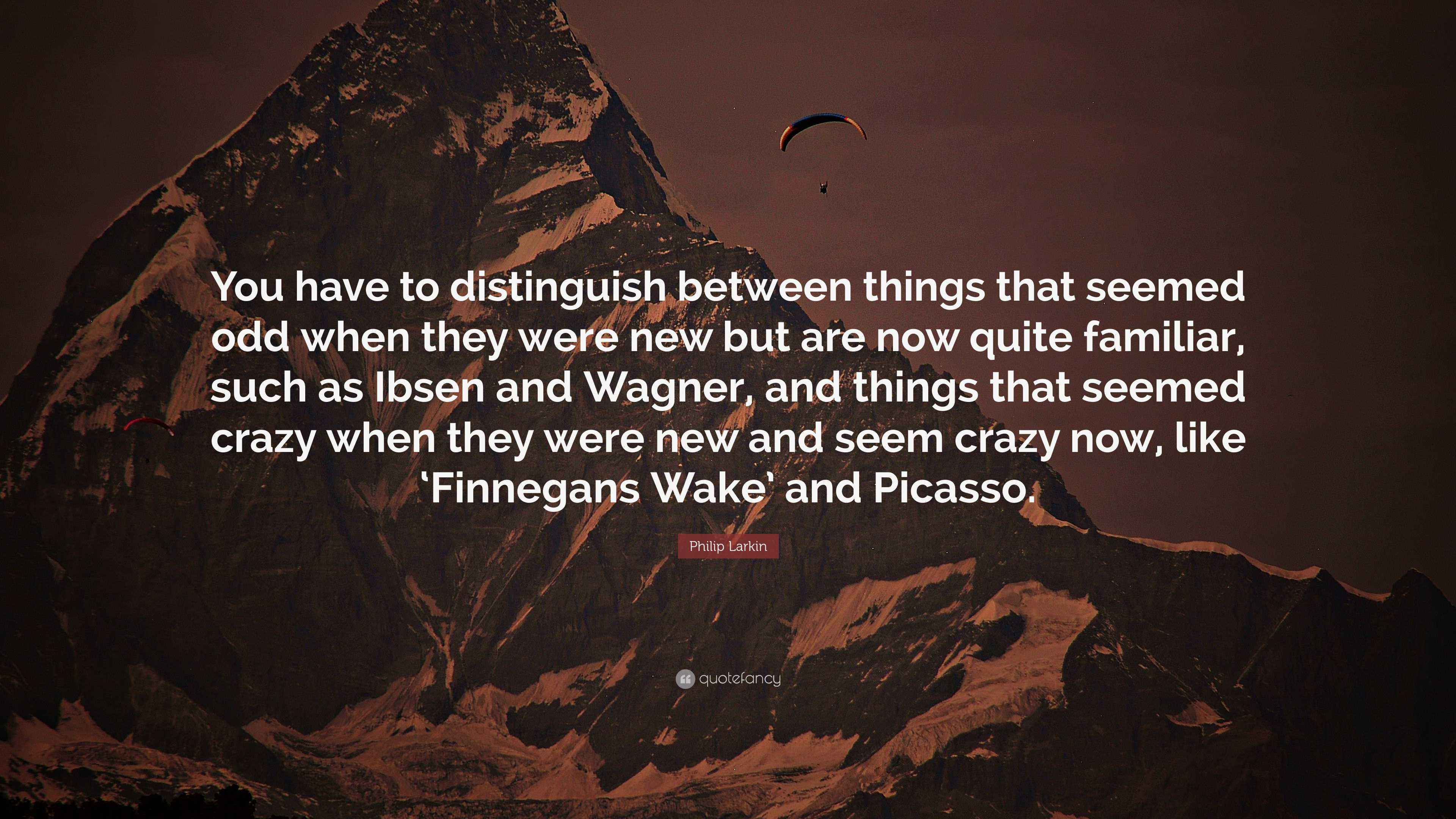 Philip Larkin Quote: “You have to distinguish between things that ...