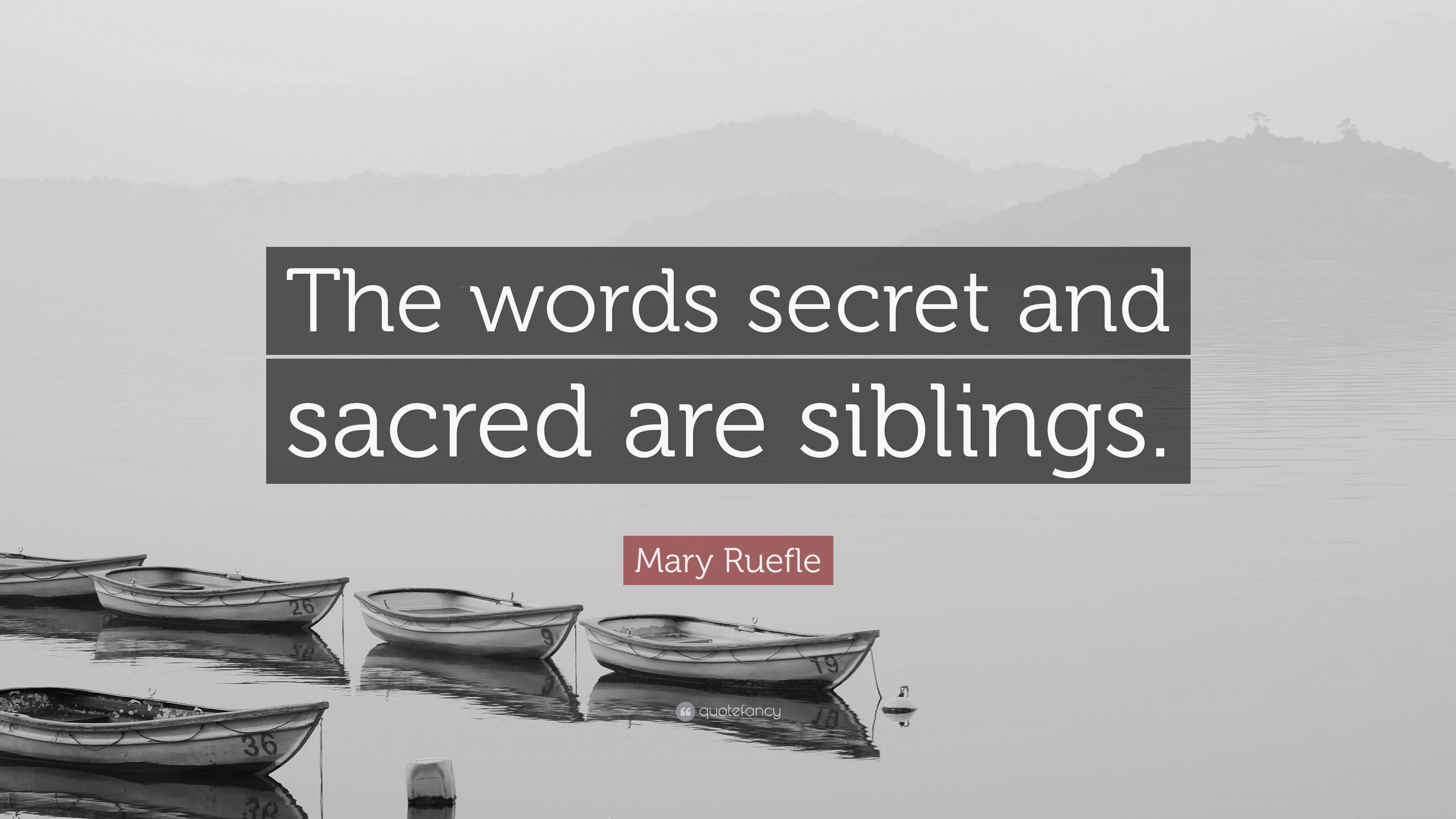 Mary Ruefle Quote: “The words secret and sacred are siblings.”