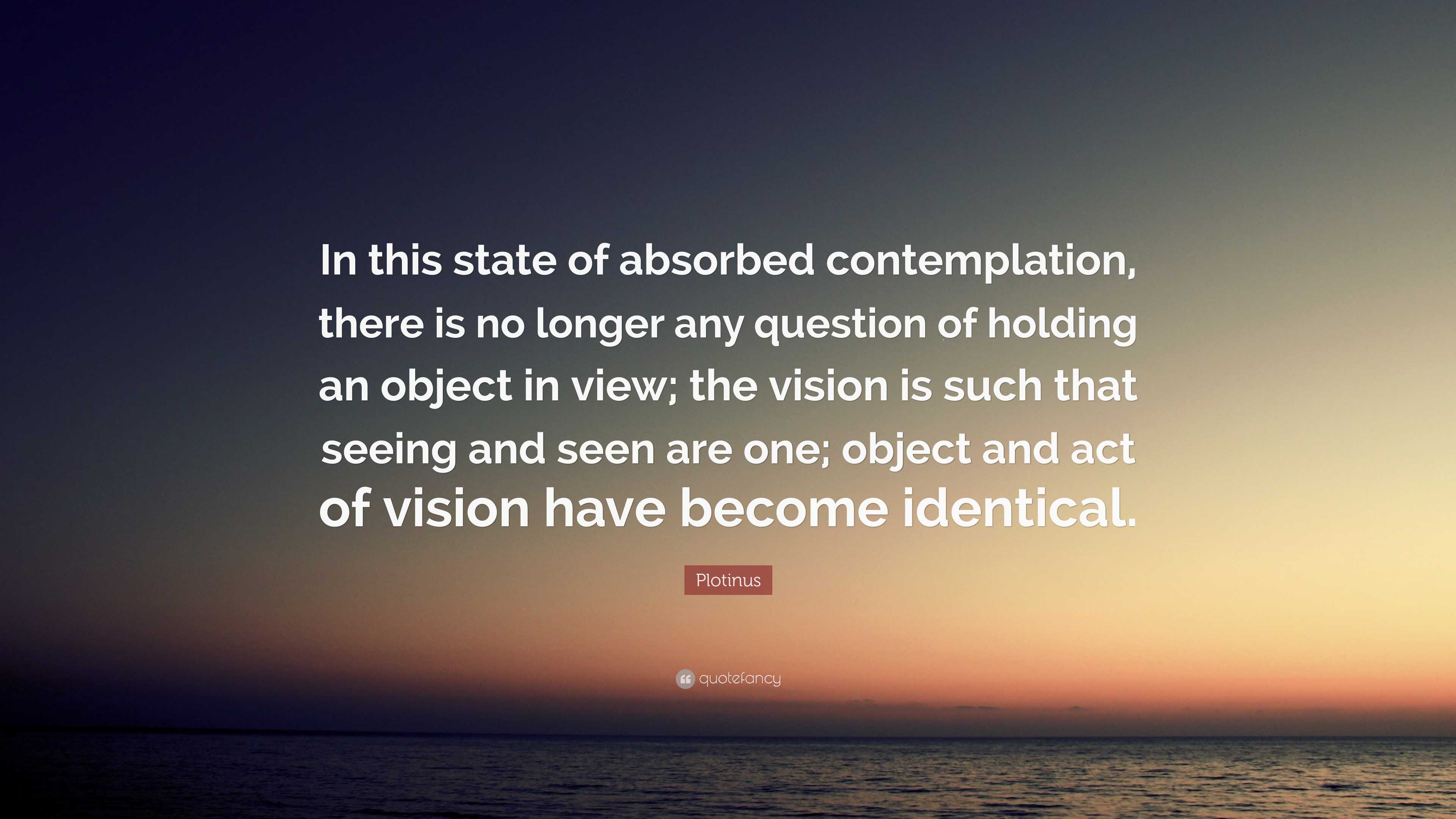 Plotinus Quote: “In this state of absorbed contemplation, there is no ...