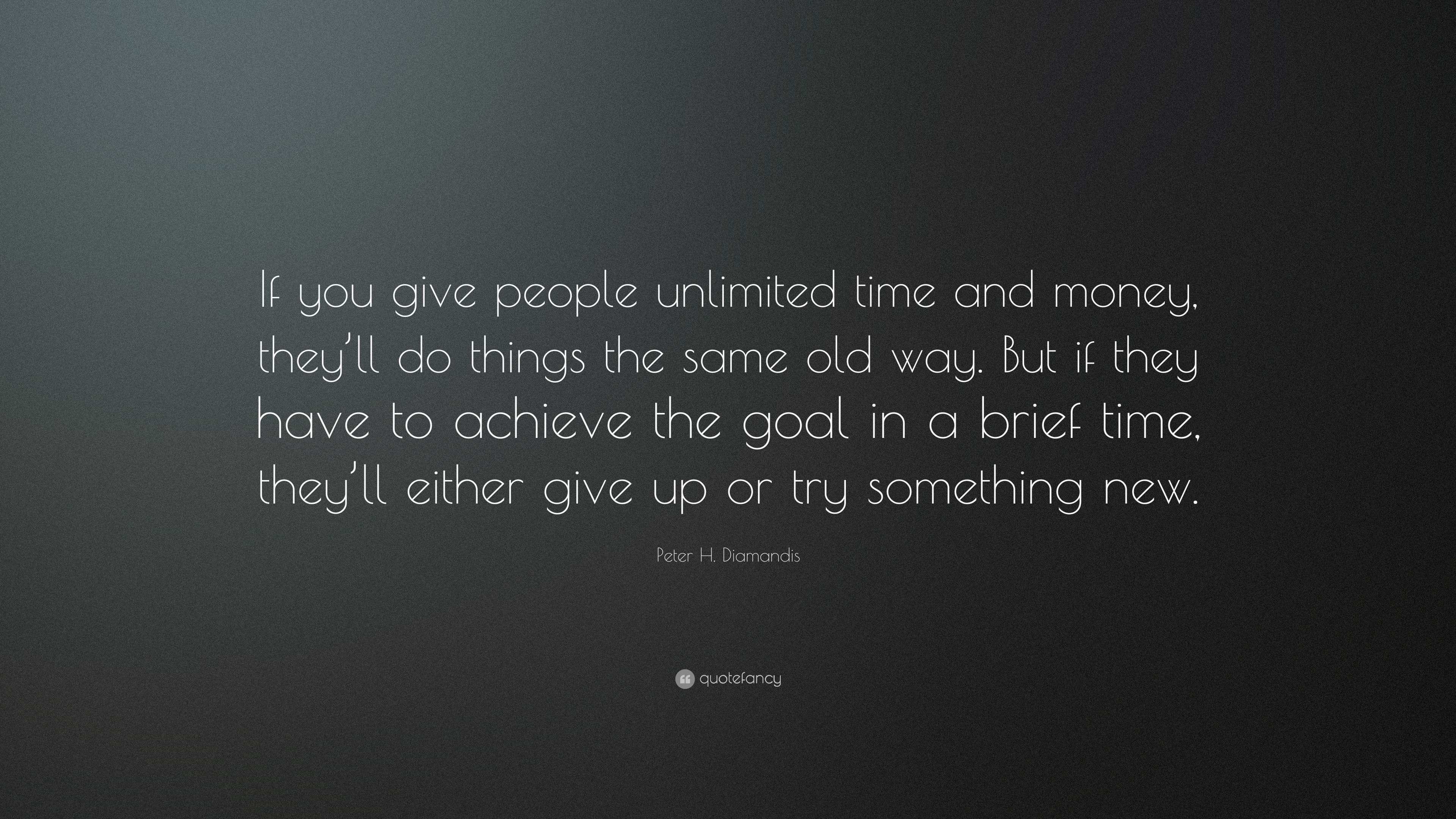 Peter H. Diamandis Quote: “If you give people unlimited time and money ...