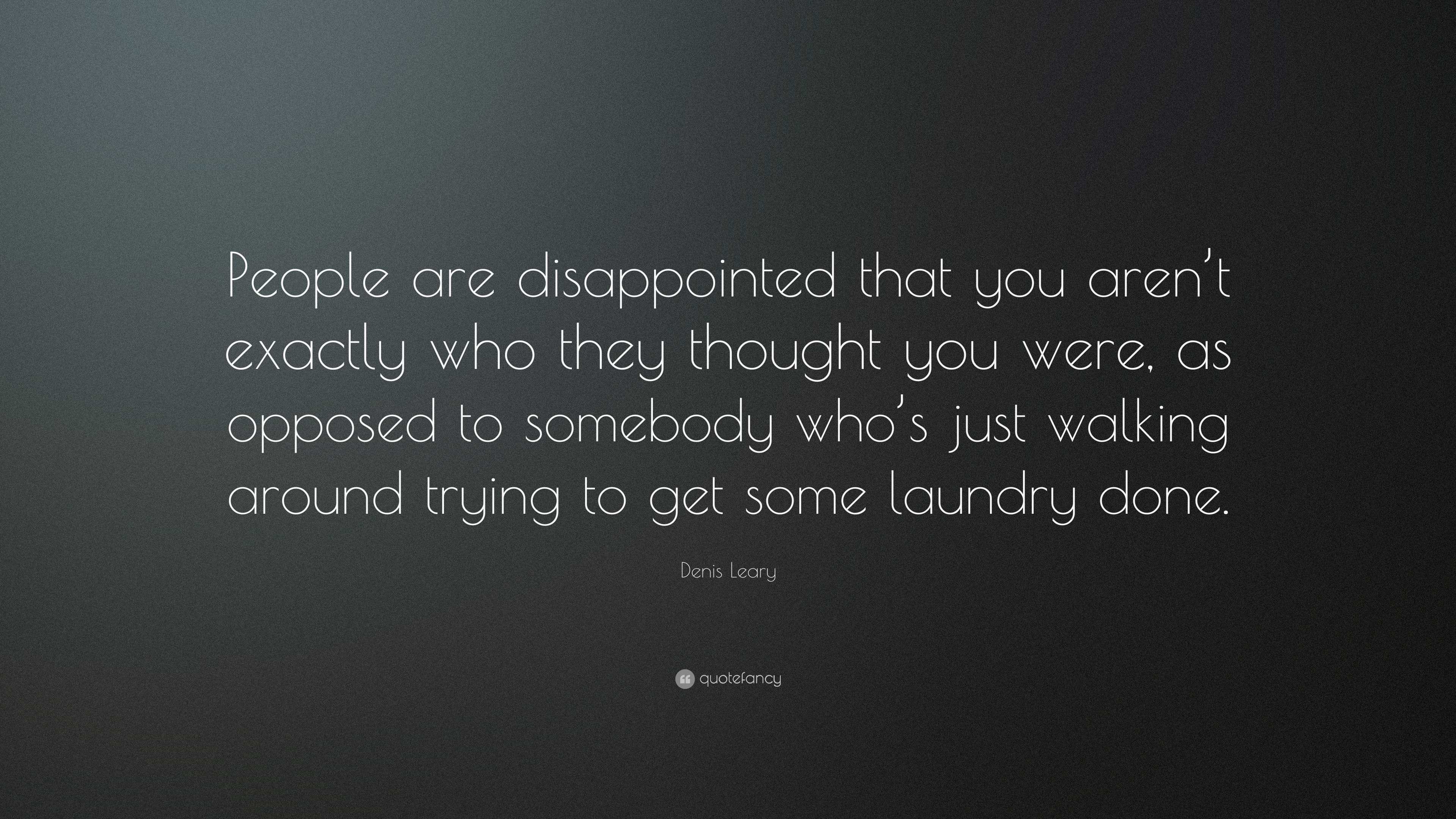 Denis Leary Quote: “People are disappointed that you aren’t exactly who ...