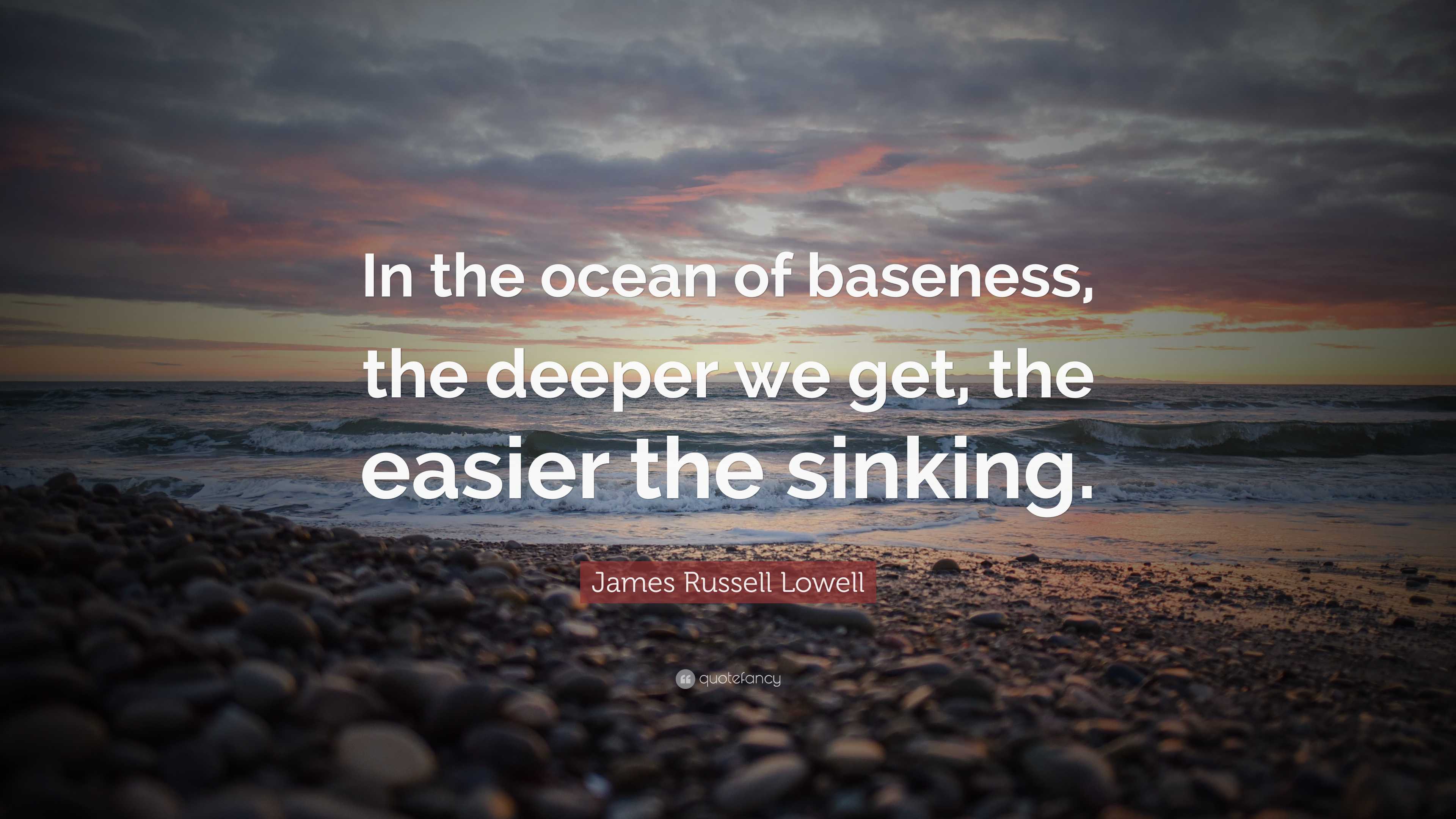 James Russell Lowell Quote: “In the ocean of baseness, the deeper we ...