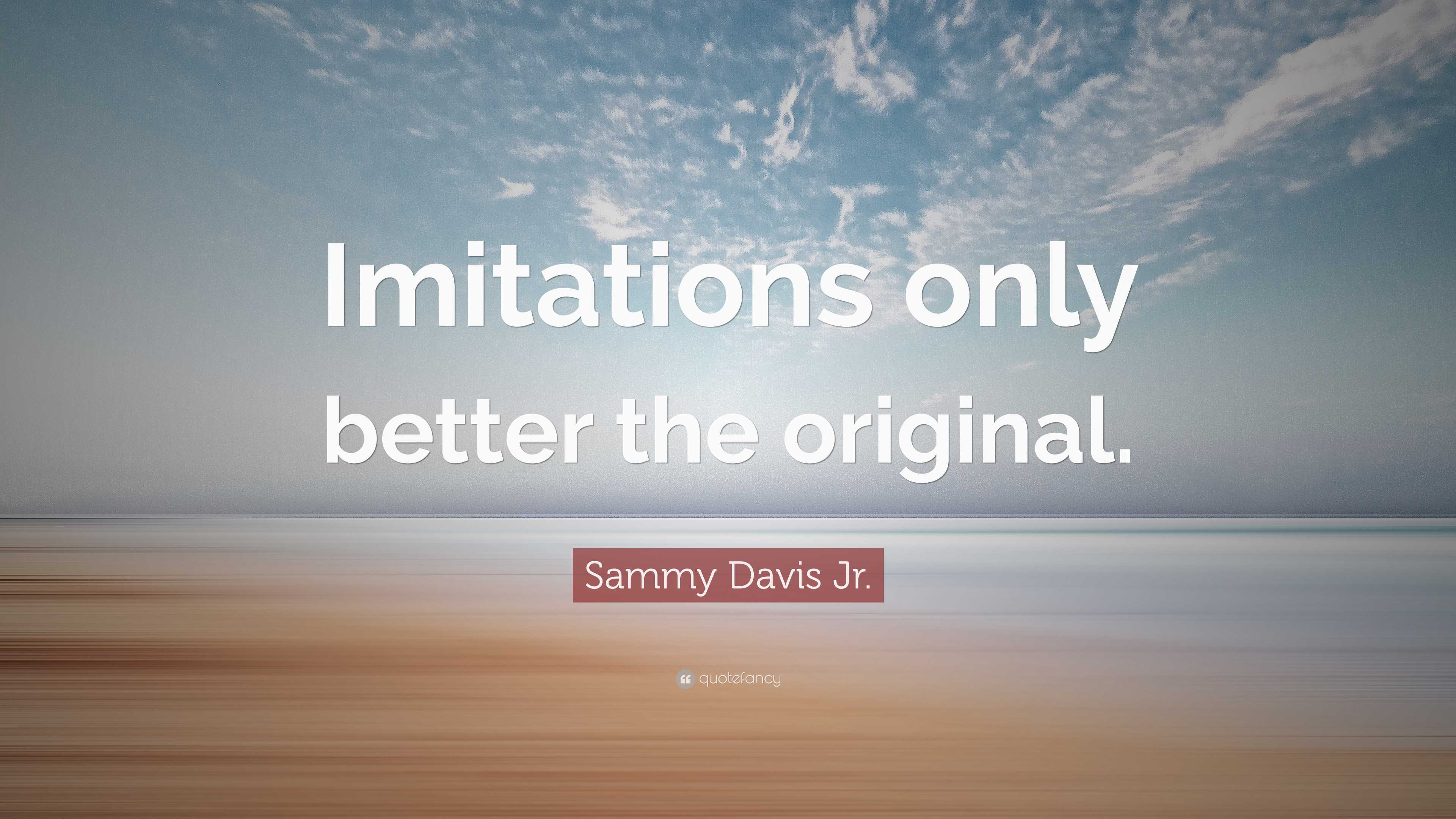 Sammy Davis Jr. Quote: “Imitations only better the original.”