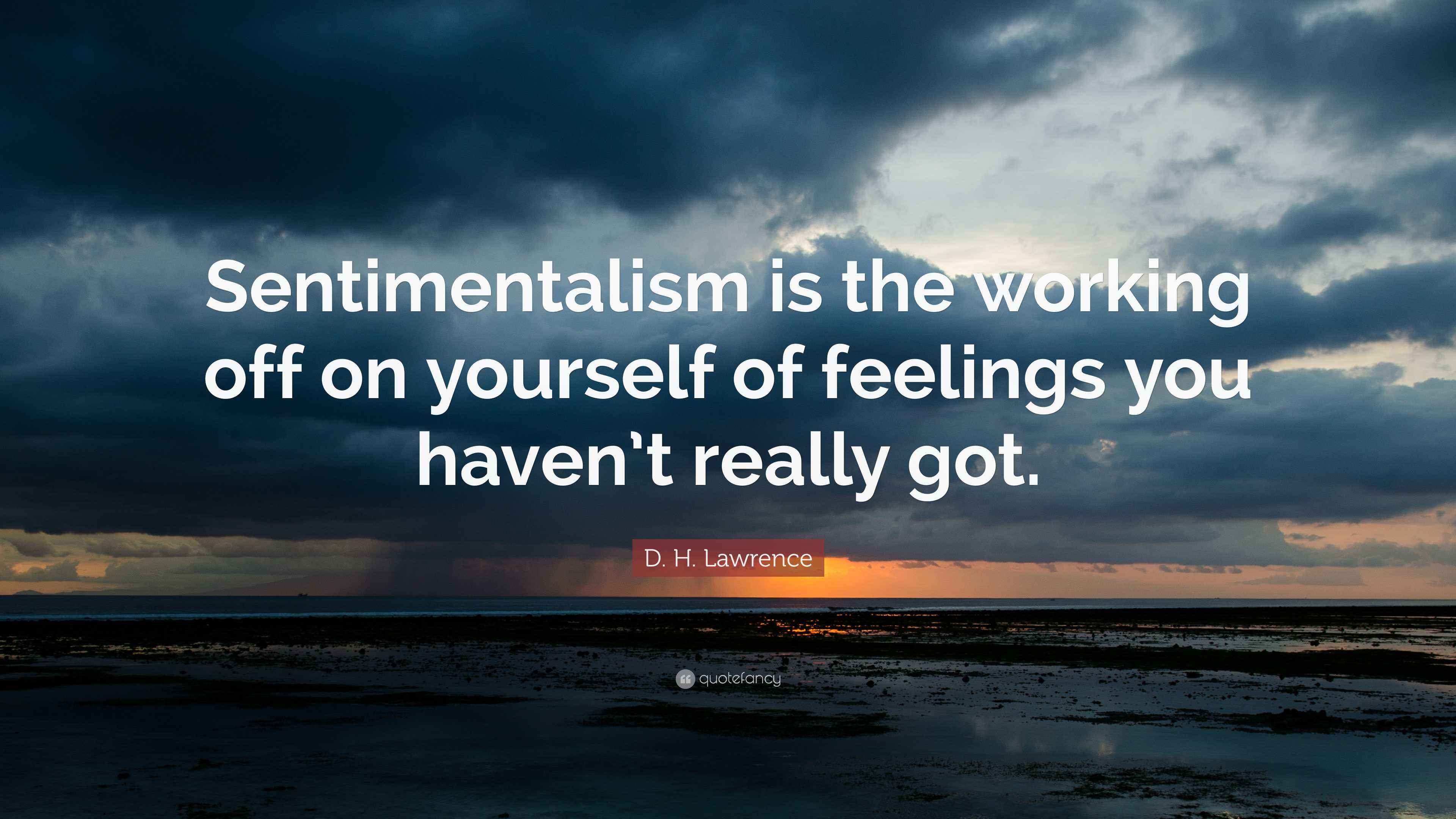 D. H. Lawrence Quote: “Sentimentalism is the working off on yourself of ...