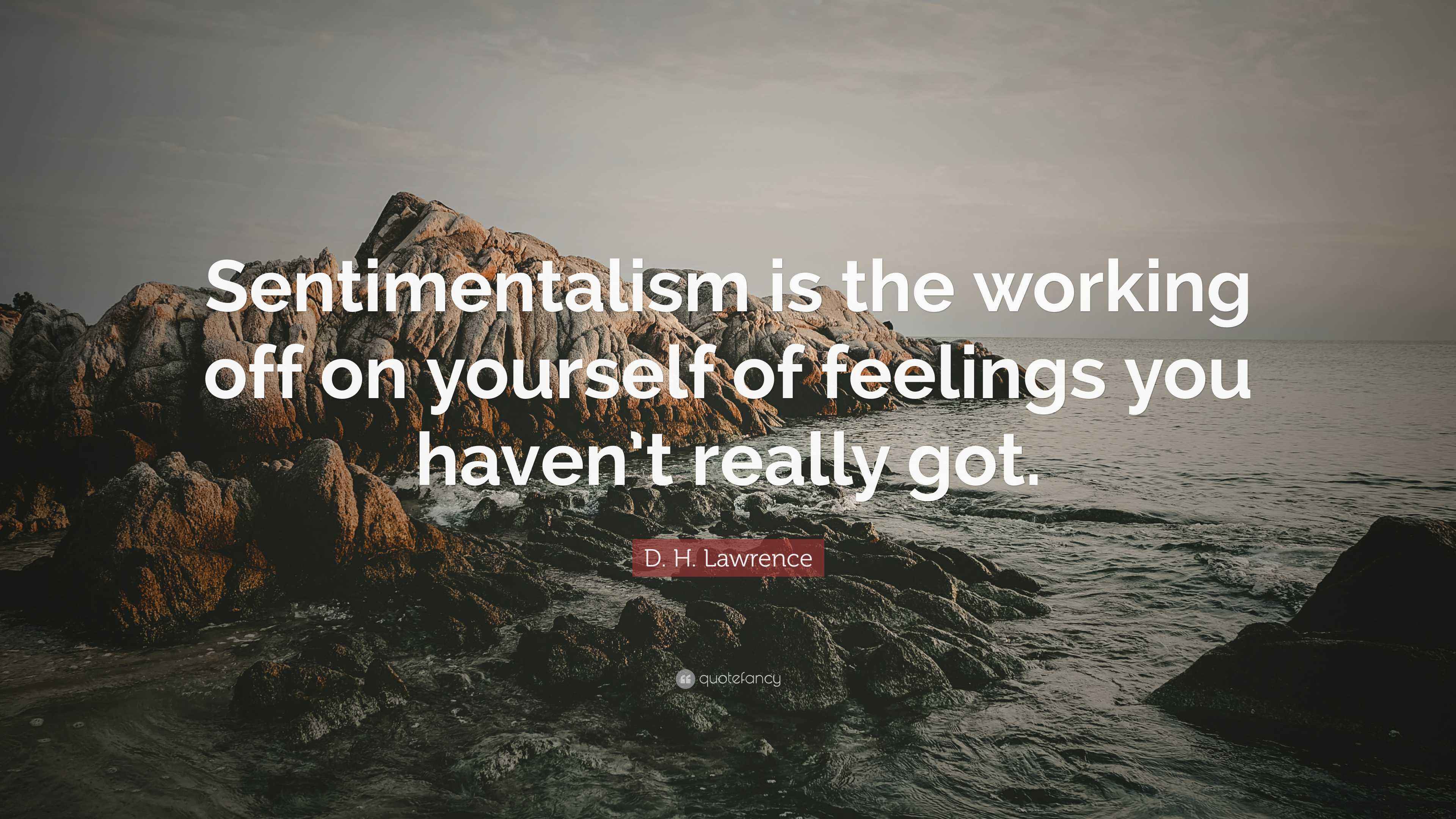 D. H. Lawrence Quote: “Sentimentalism is the working off on yourself of ...