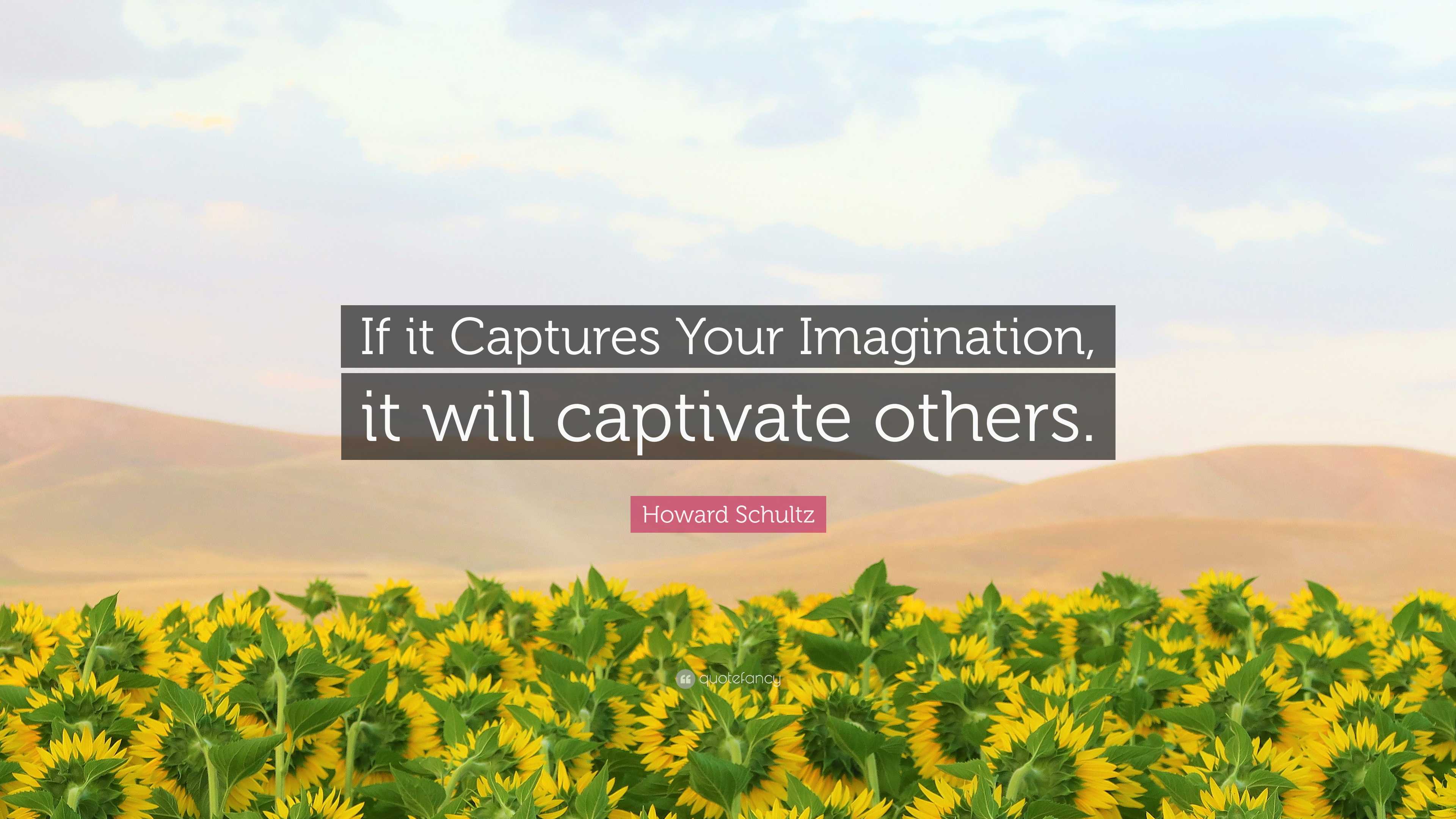 Howard Schultz Quote: “If it Captures Your Imagination, it will ...