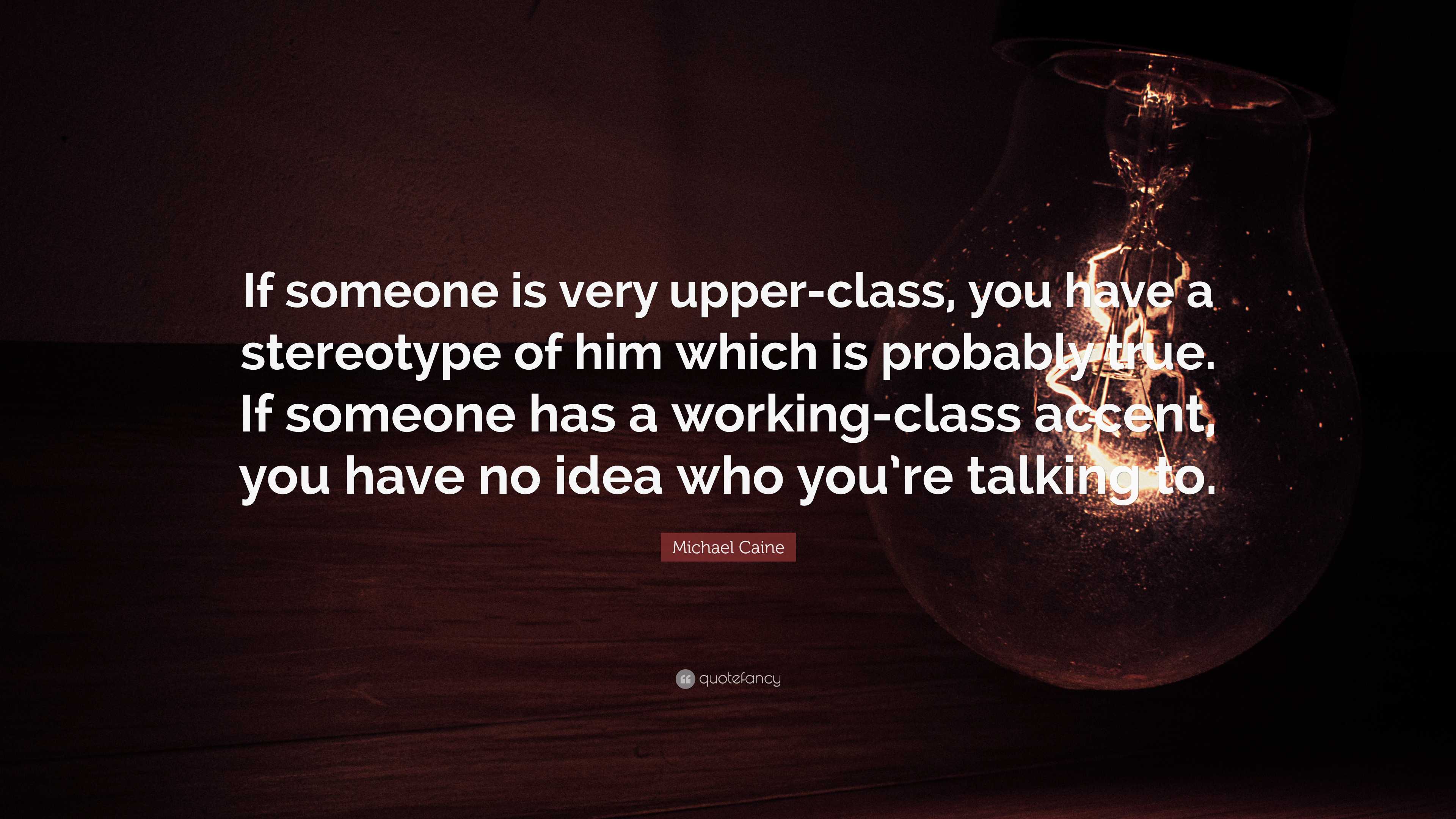 Michael Caine Quote: “If someone is very upper-class, you have a ...