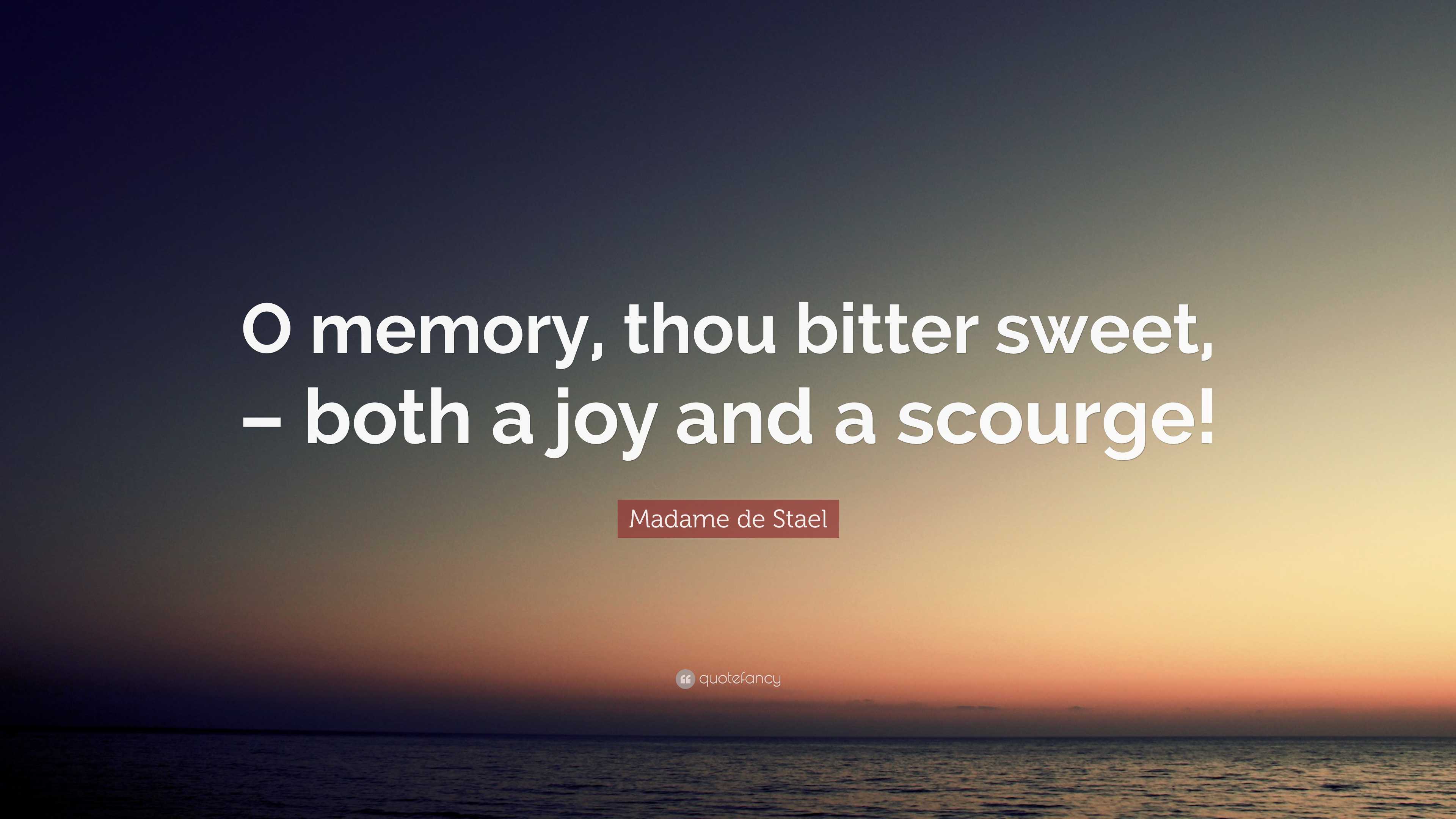 Madame de Stael Quote: “O memory, thou bitter sweet, – both a joy and a ...