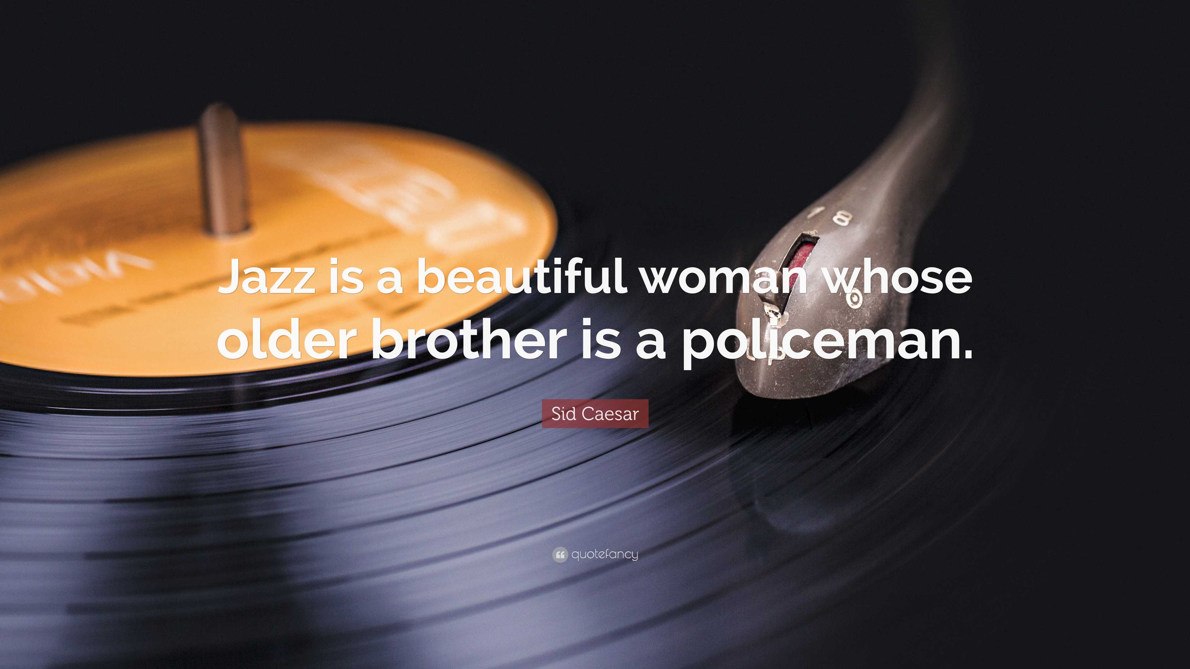Sid Caesar Quote: “Jazz is a beautiful woman whose older brother is a ...