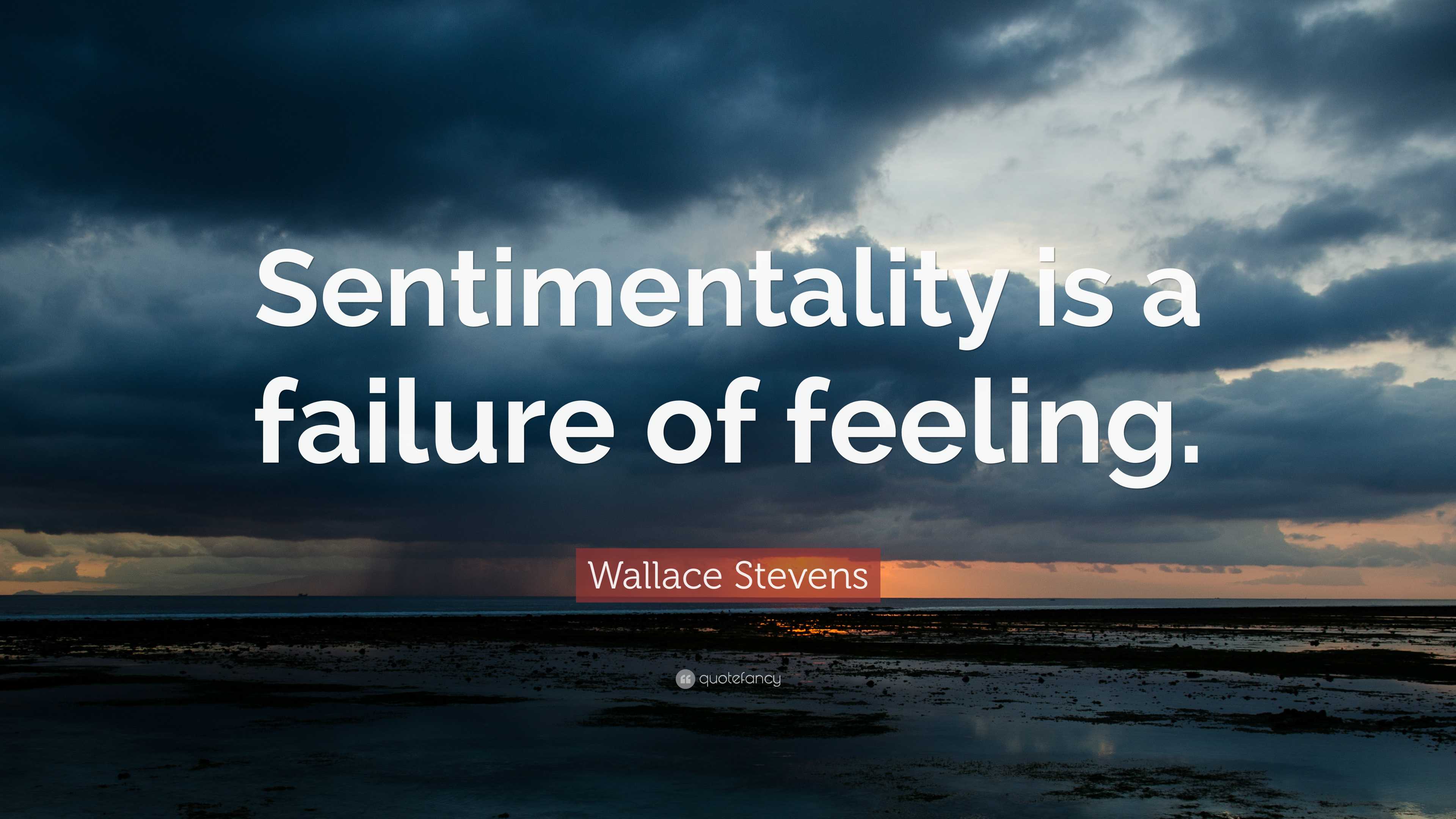 Wallace Stevens Quote: “Sentimentality is a failure of feeling.”