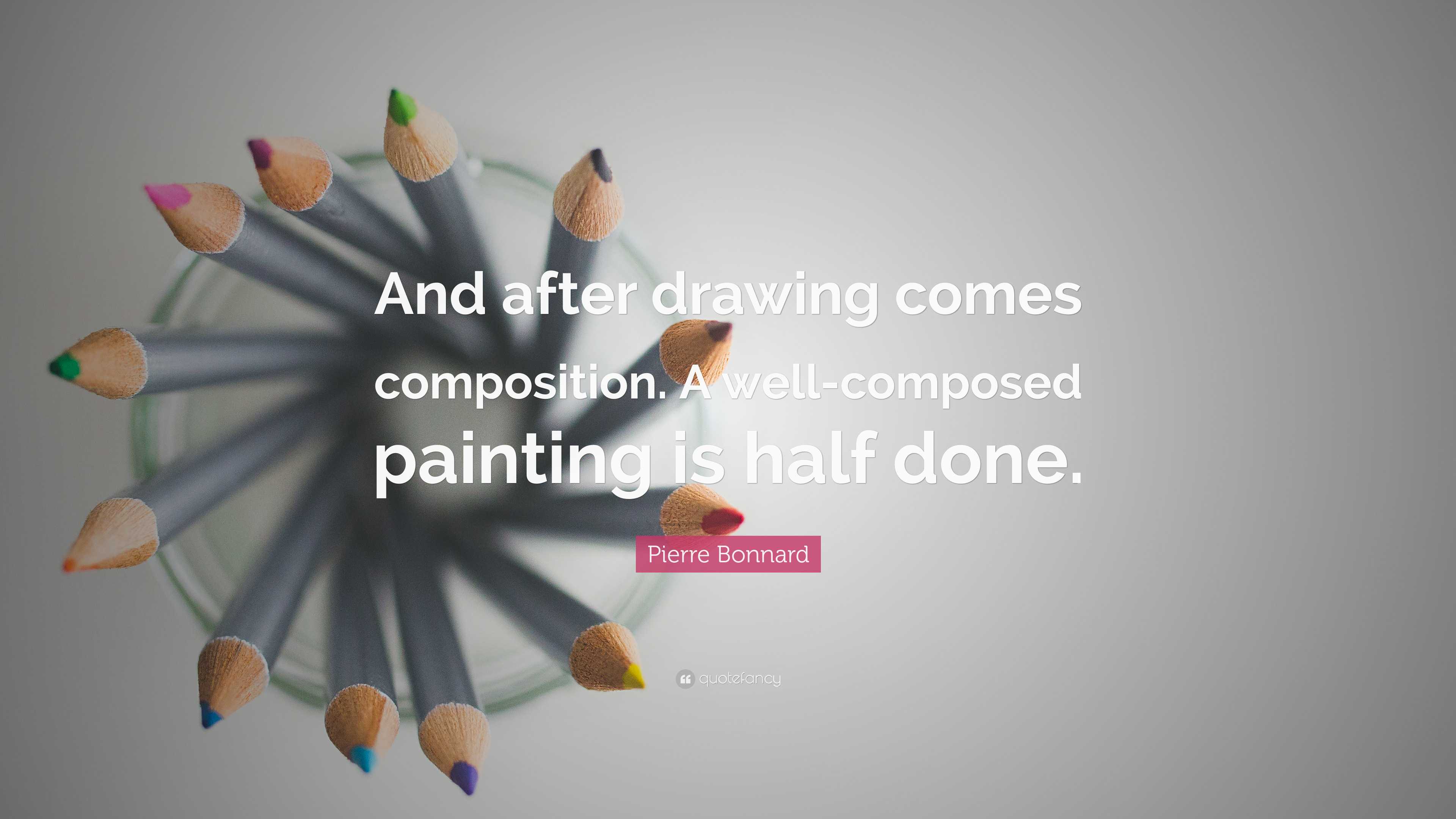 Pierre Bonnard Quote: “And after drawing comes composition. A well ...