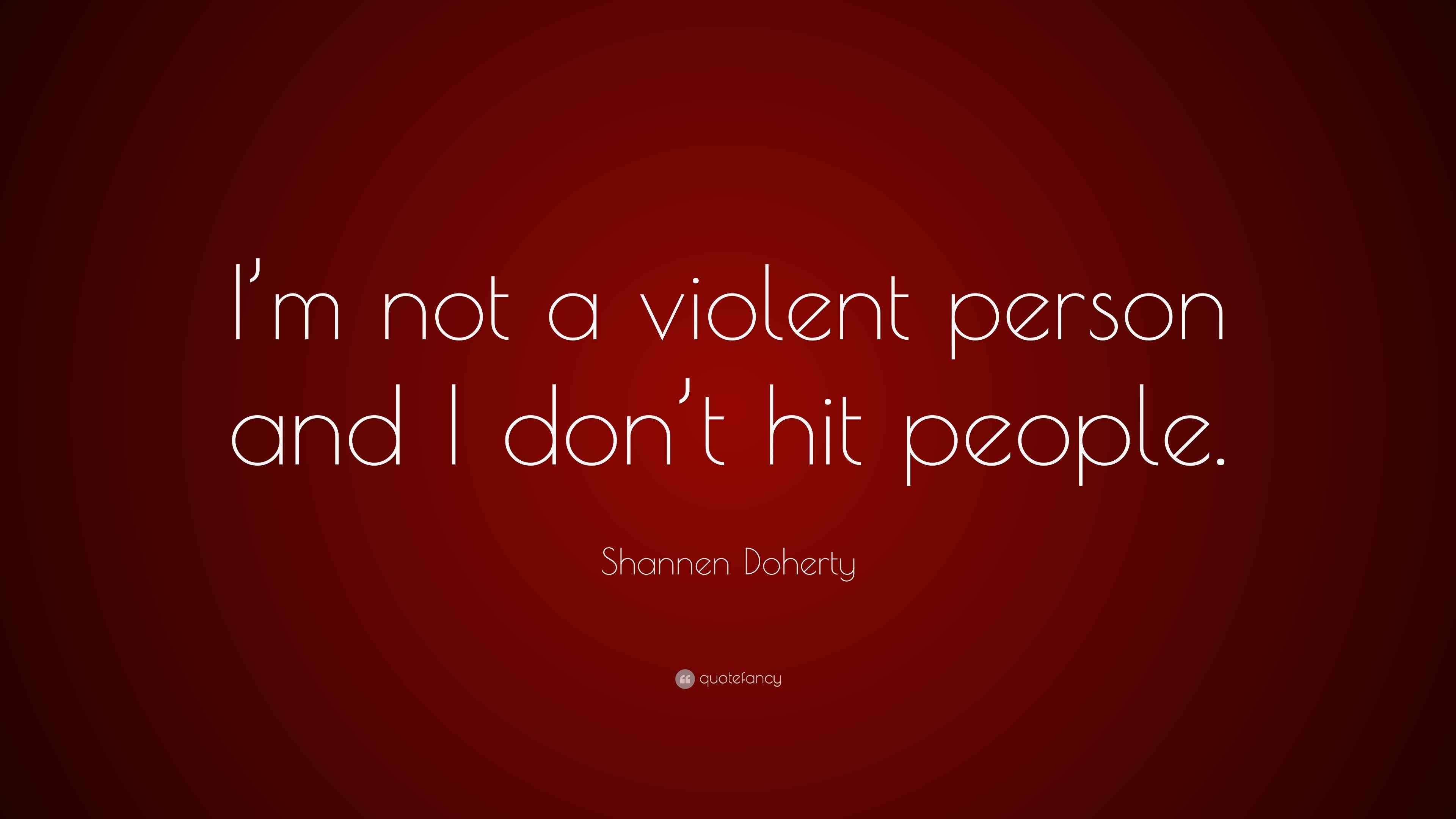 Shannen Doherty Quote: “I’m not a violent person and I don’t hit people.”