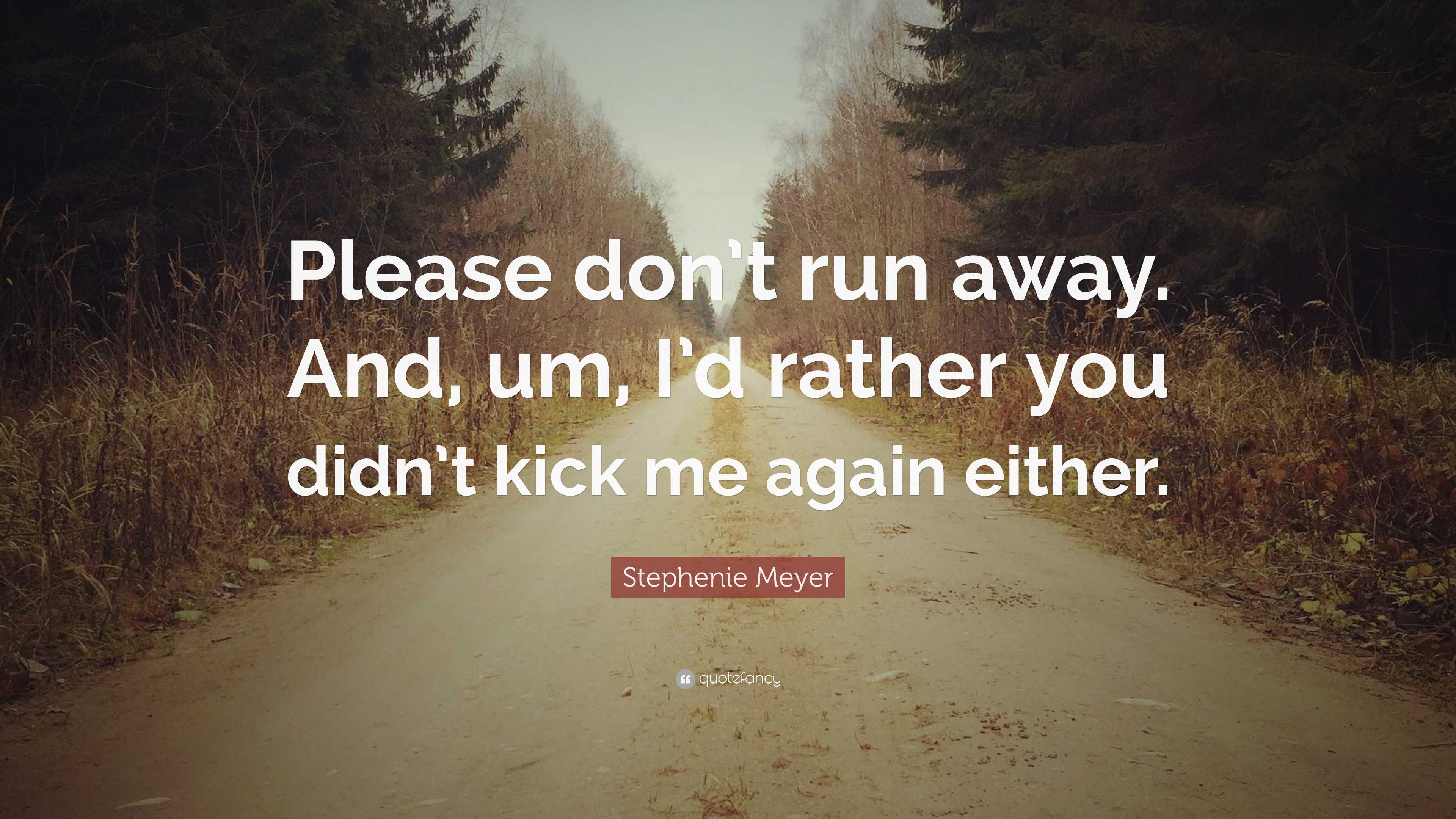 Stephenie Meyer Quote: “Please don’t run away. And, um, I’d rather you ...