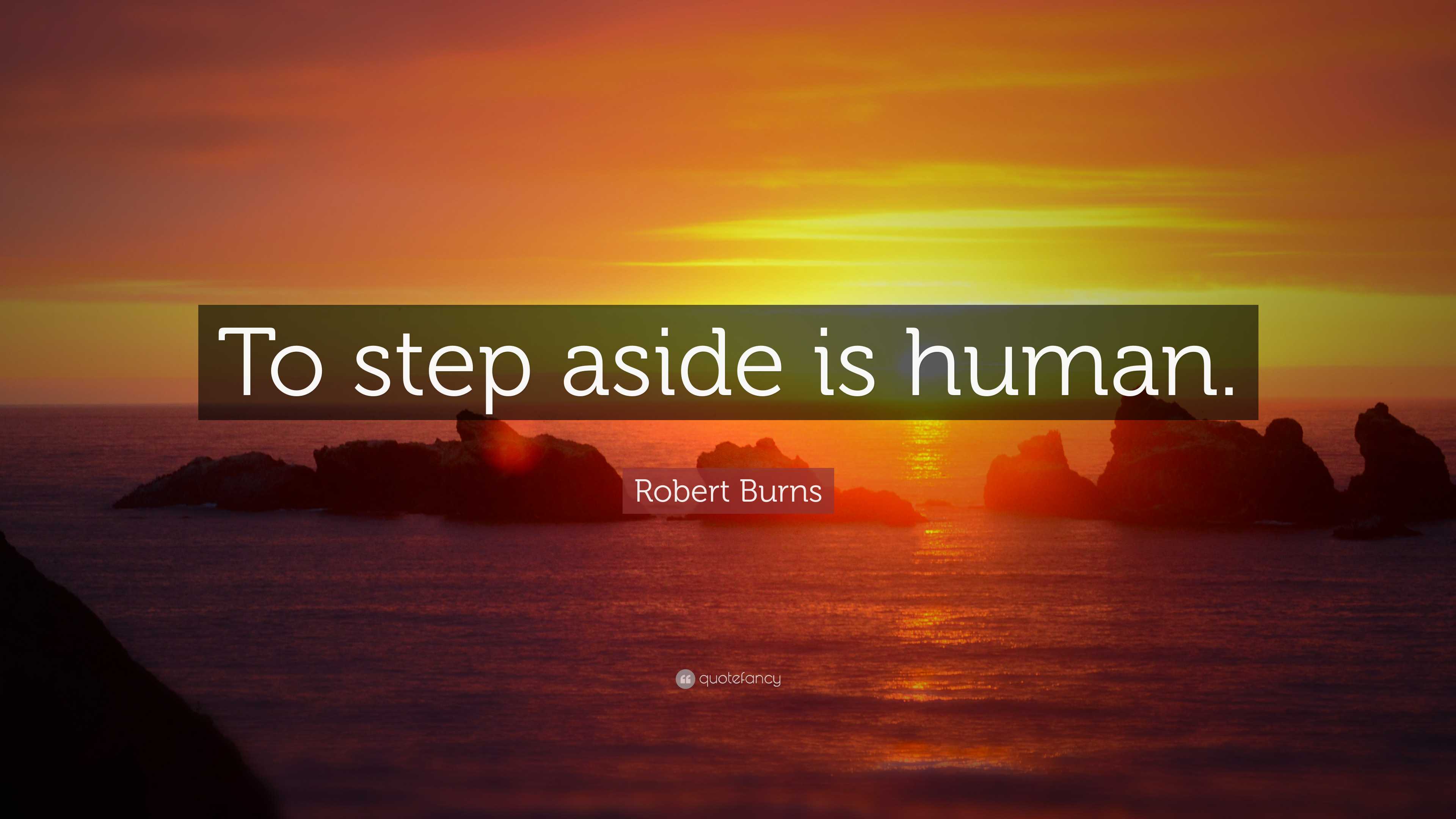 Robert Burns Quote: “To step aside is human.”