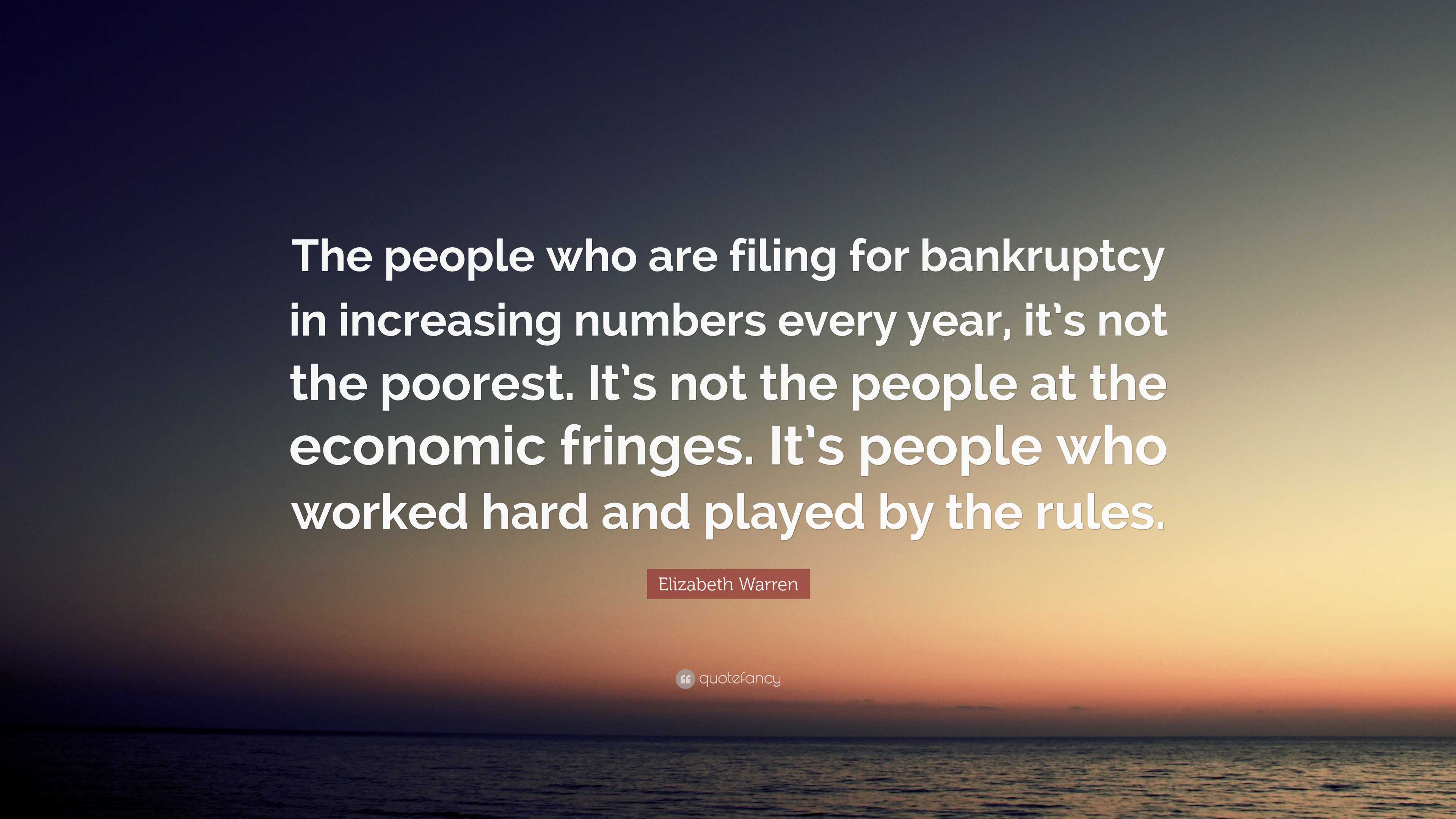 Elizabeth Warren Quote: “The people who are filing for bankruptcy in ...