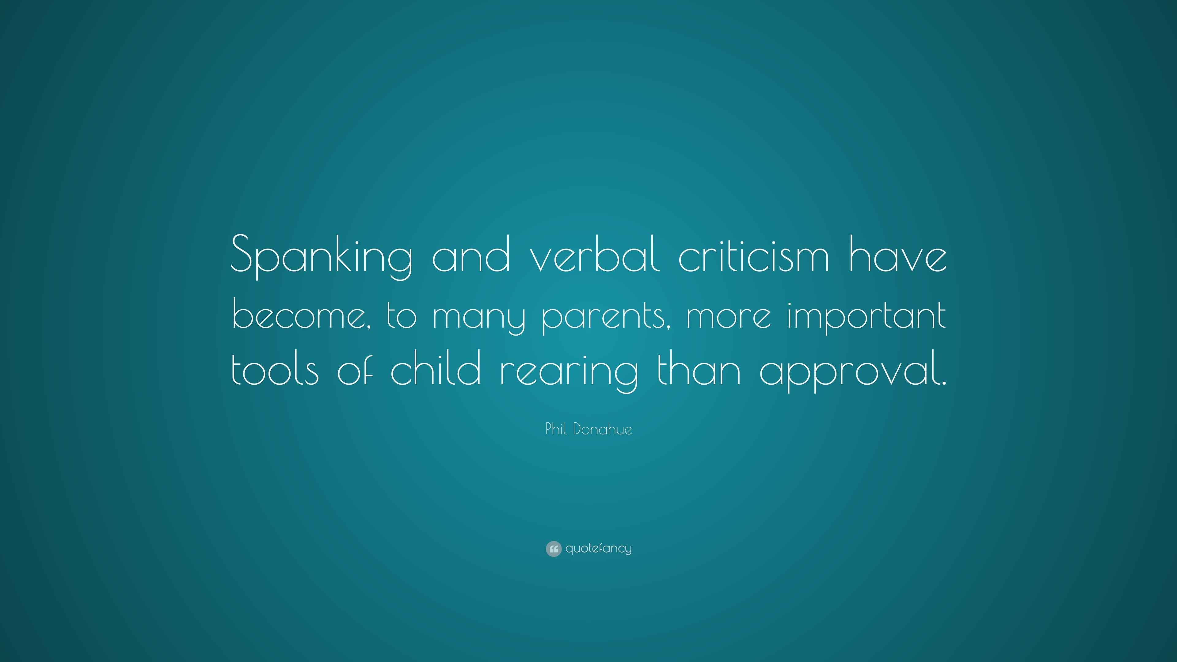 Phil Donahue Quote: “Spanking and verbal criticism have become, to many ...