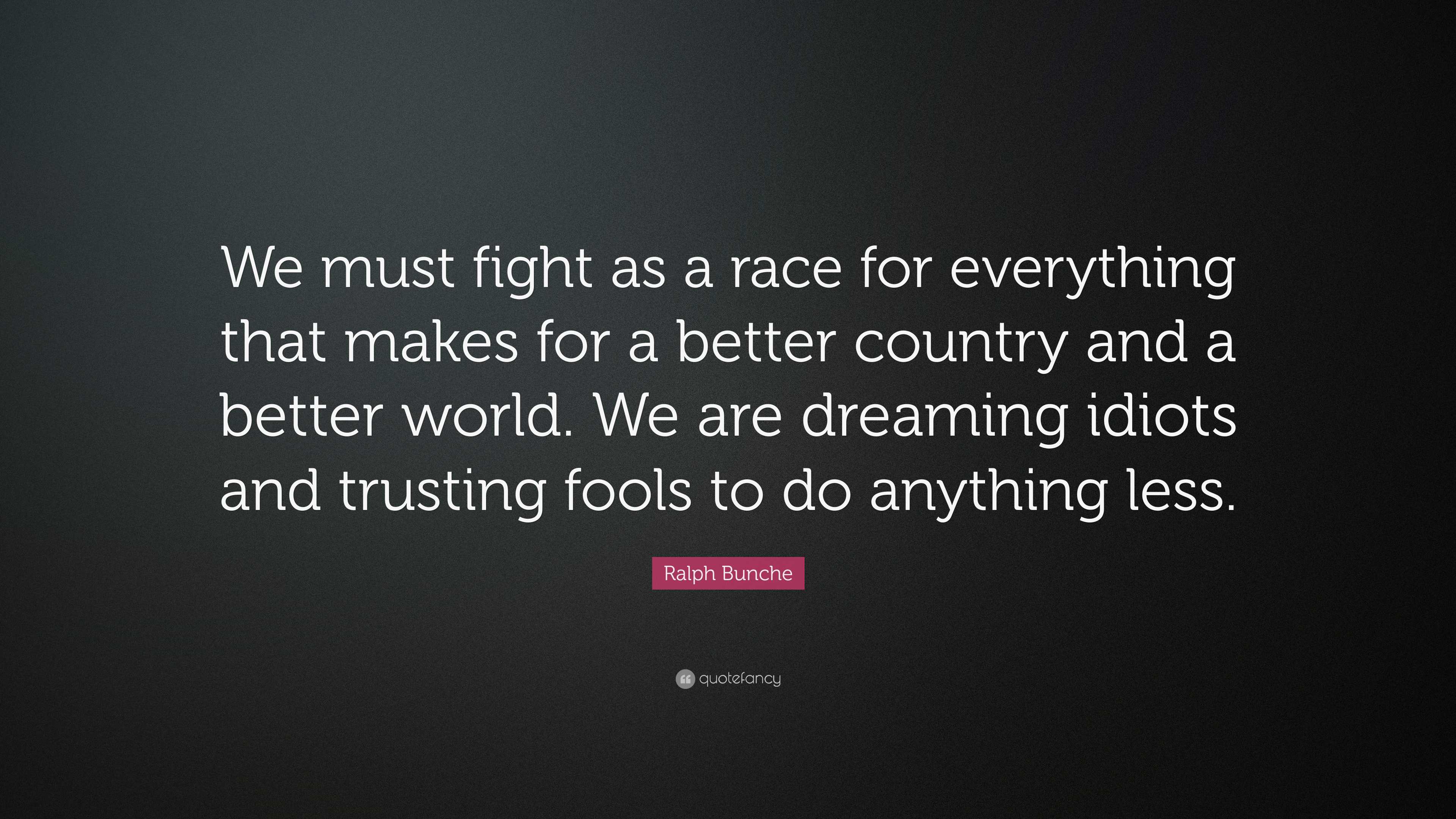 Ralph Bunche Quote: “We must fight as a race for everything that makes ...