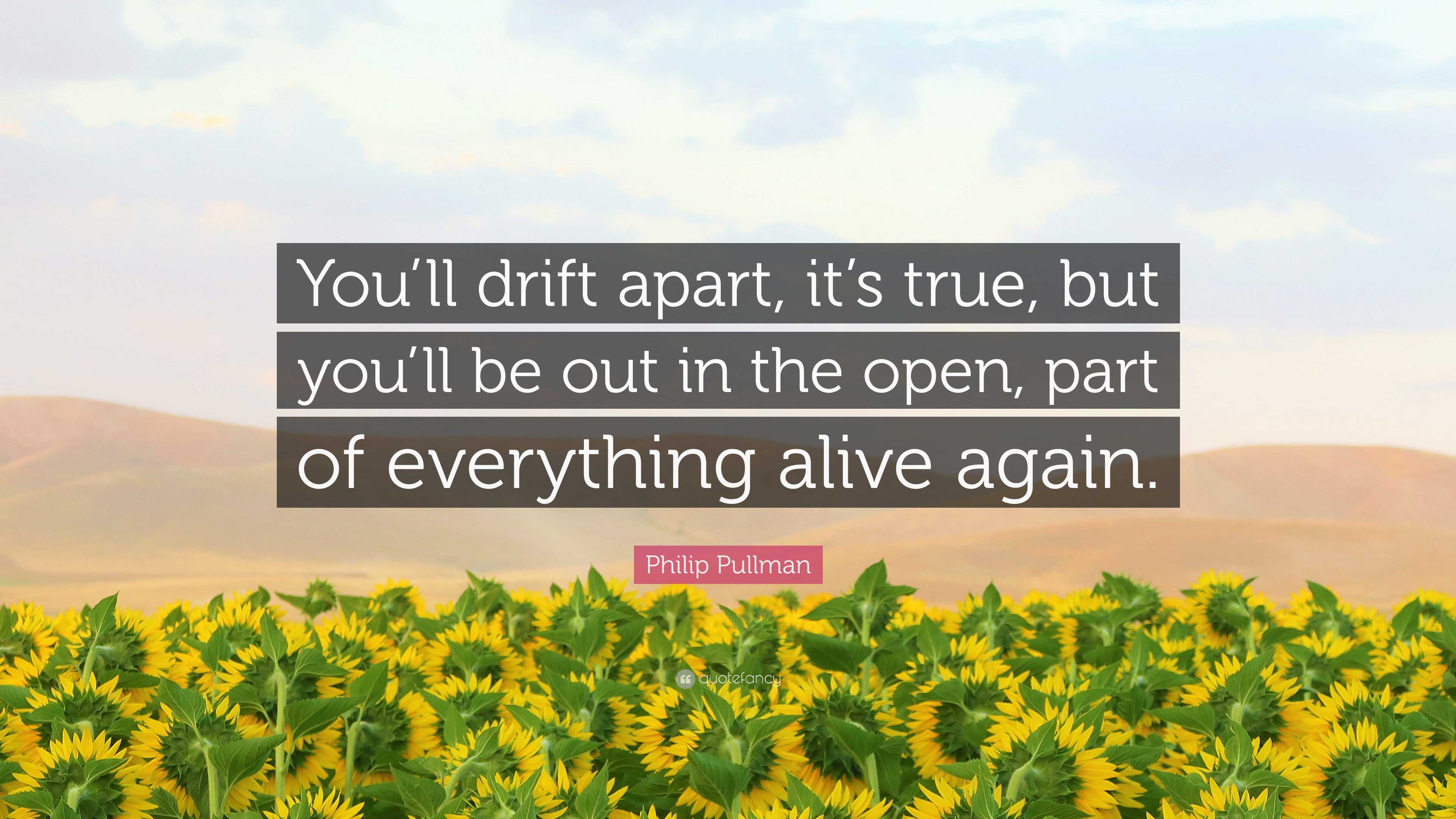 Philip Pullman Quote: “You’ll drift apart, it’s true, but you’ll be out ...