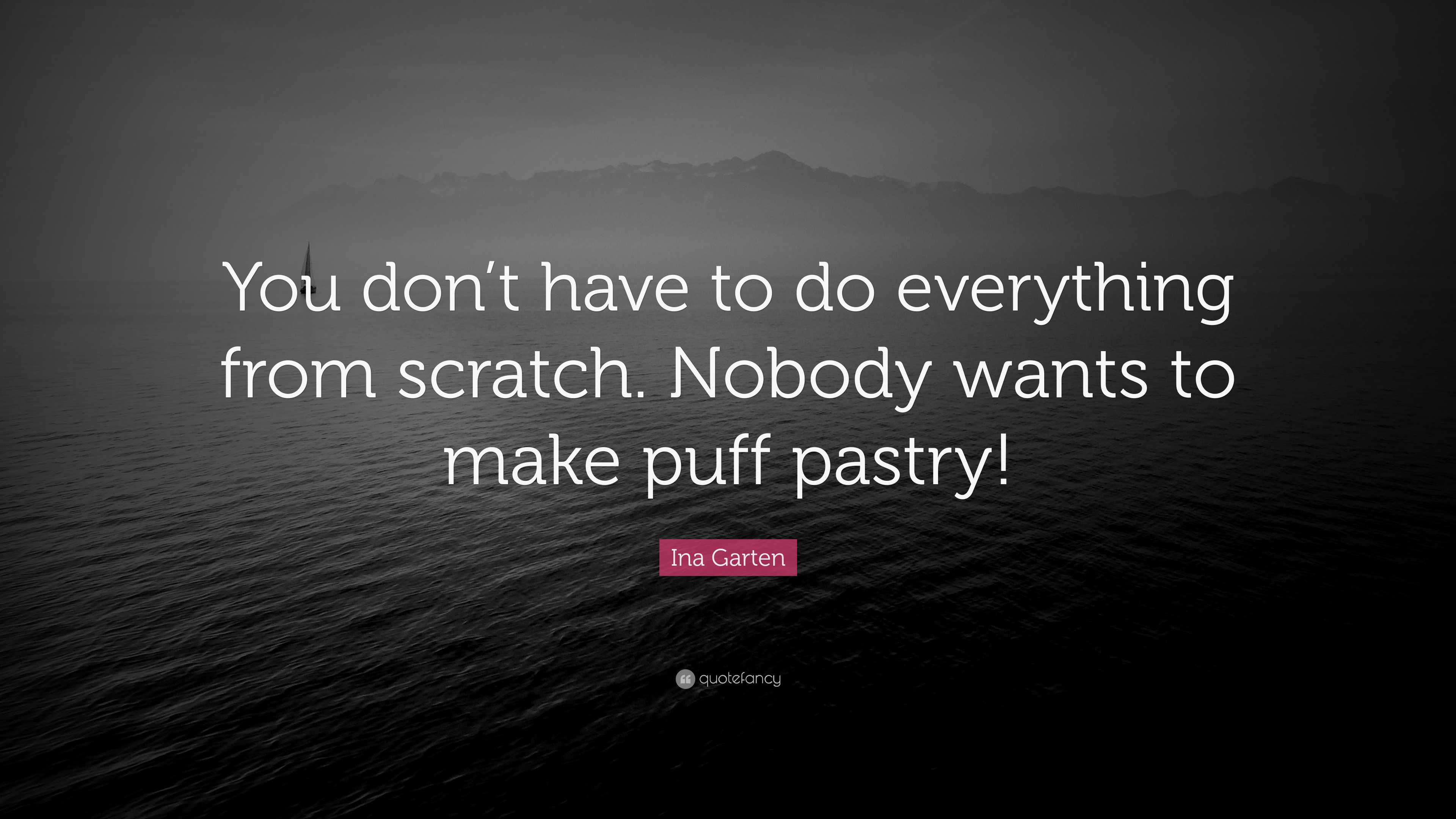 Ina Garten Quote: “You don’t have to do everything from scratch. Nobody ...