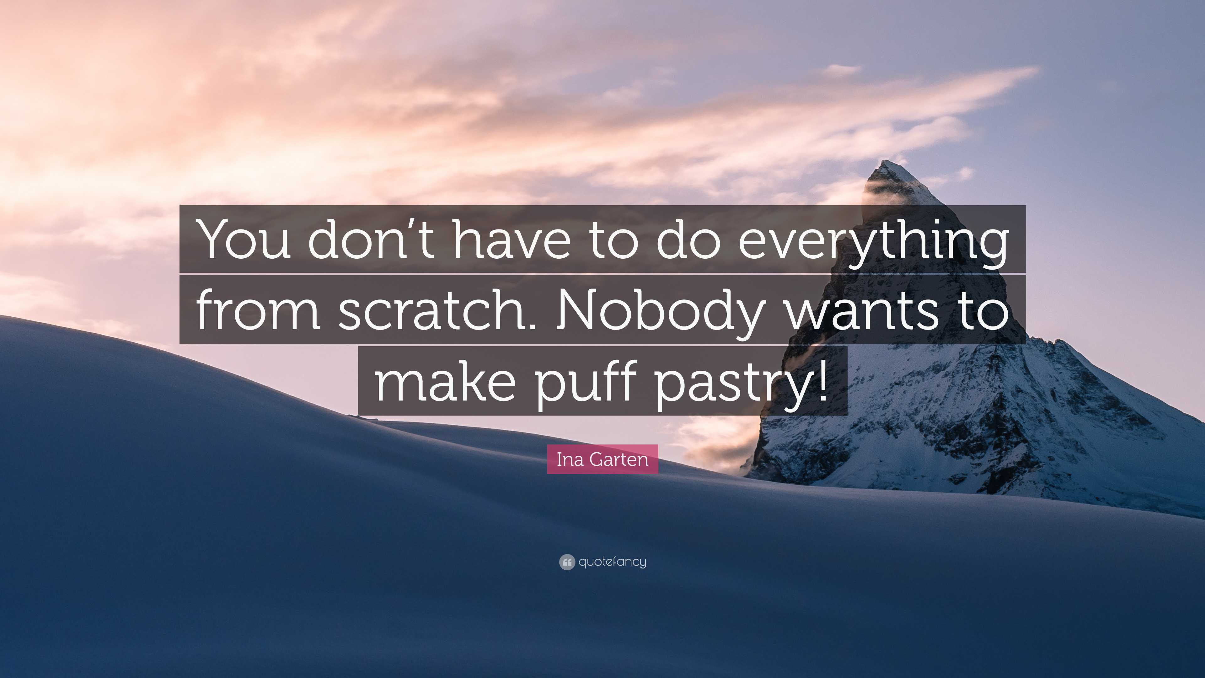 Ina Garten Quote: “You don’t have to do everything from scratch. Nobody ...