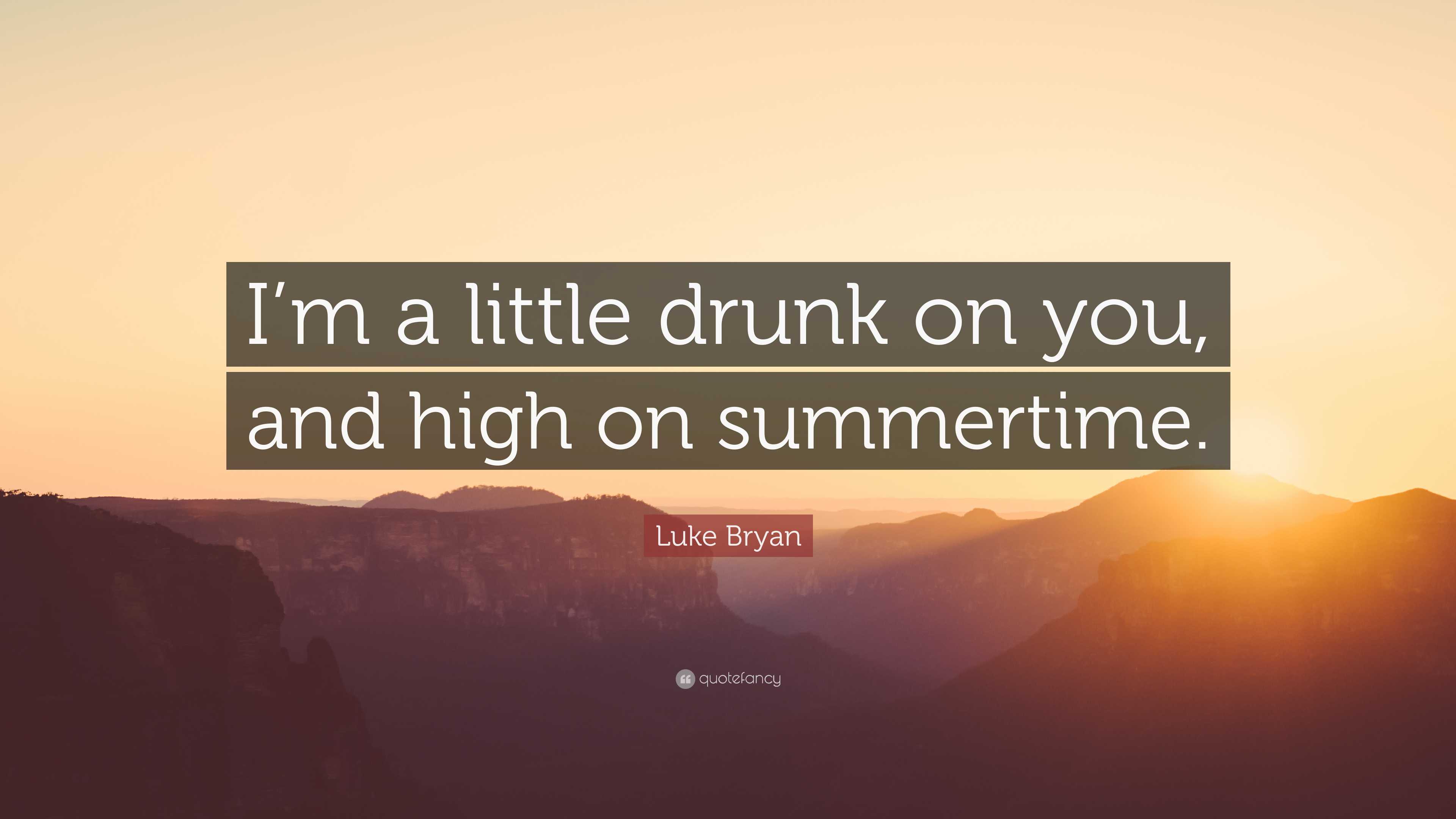 Luke Bryan Quote: “I’m a little drunk on you, and high on summertime.”