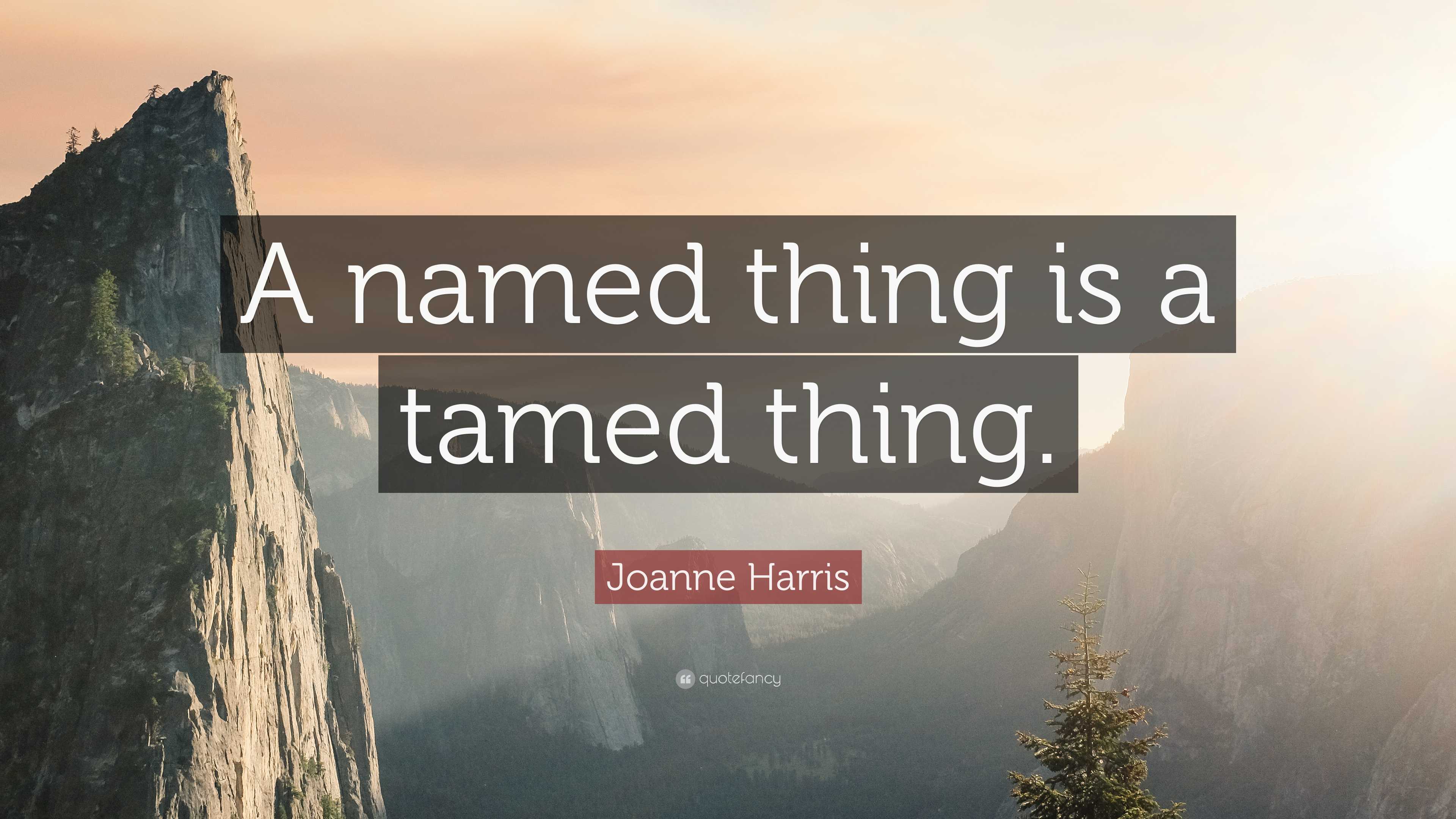 Joanne Harris Quote: “A named thing is a tamed thing.”