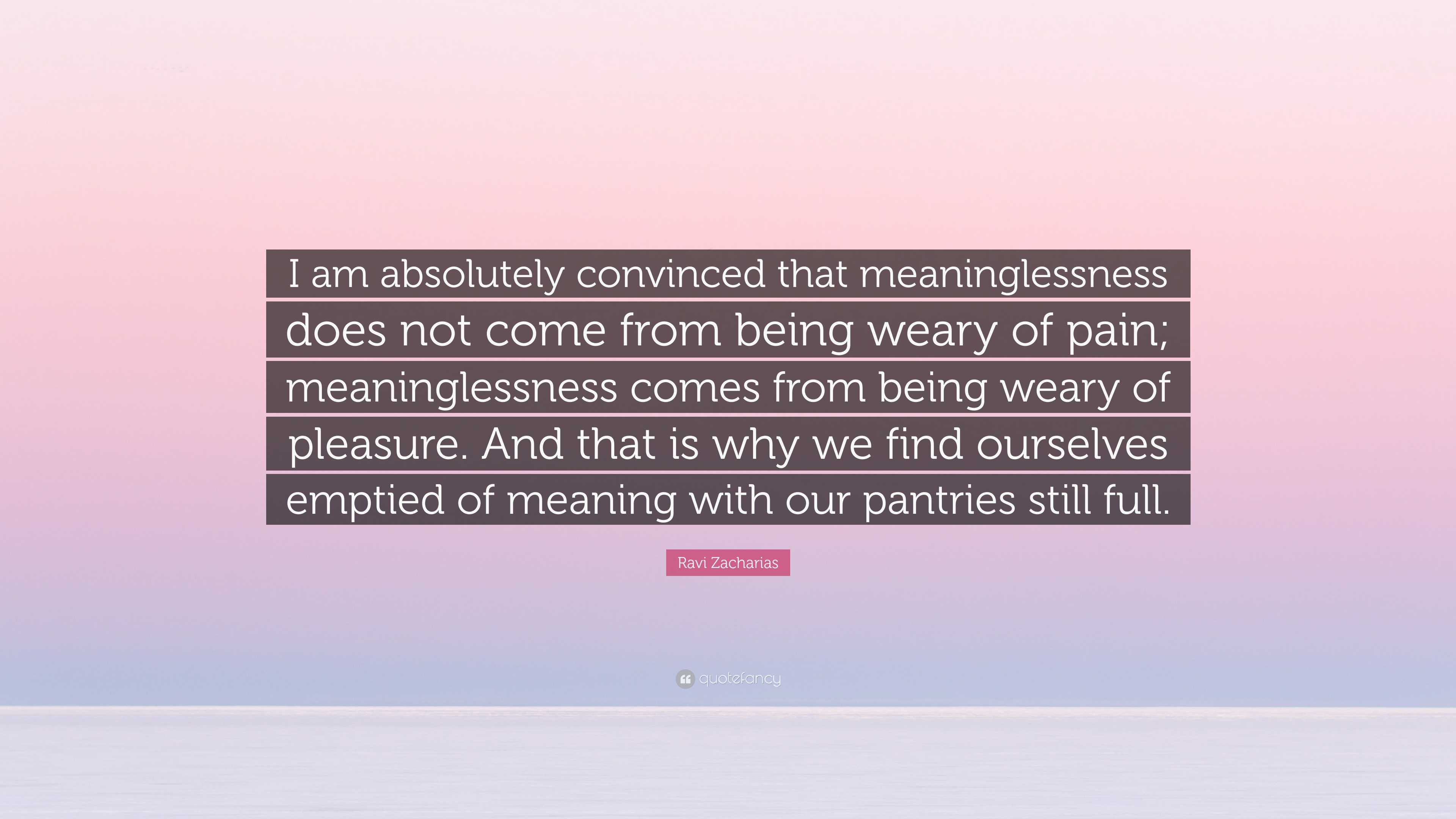 Ravi Zacharias Quote: “I am absolutely convinced that meaninglessness ...
