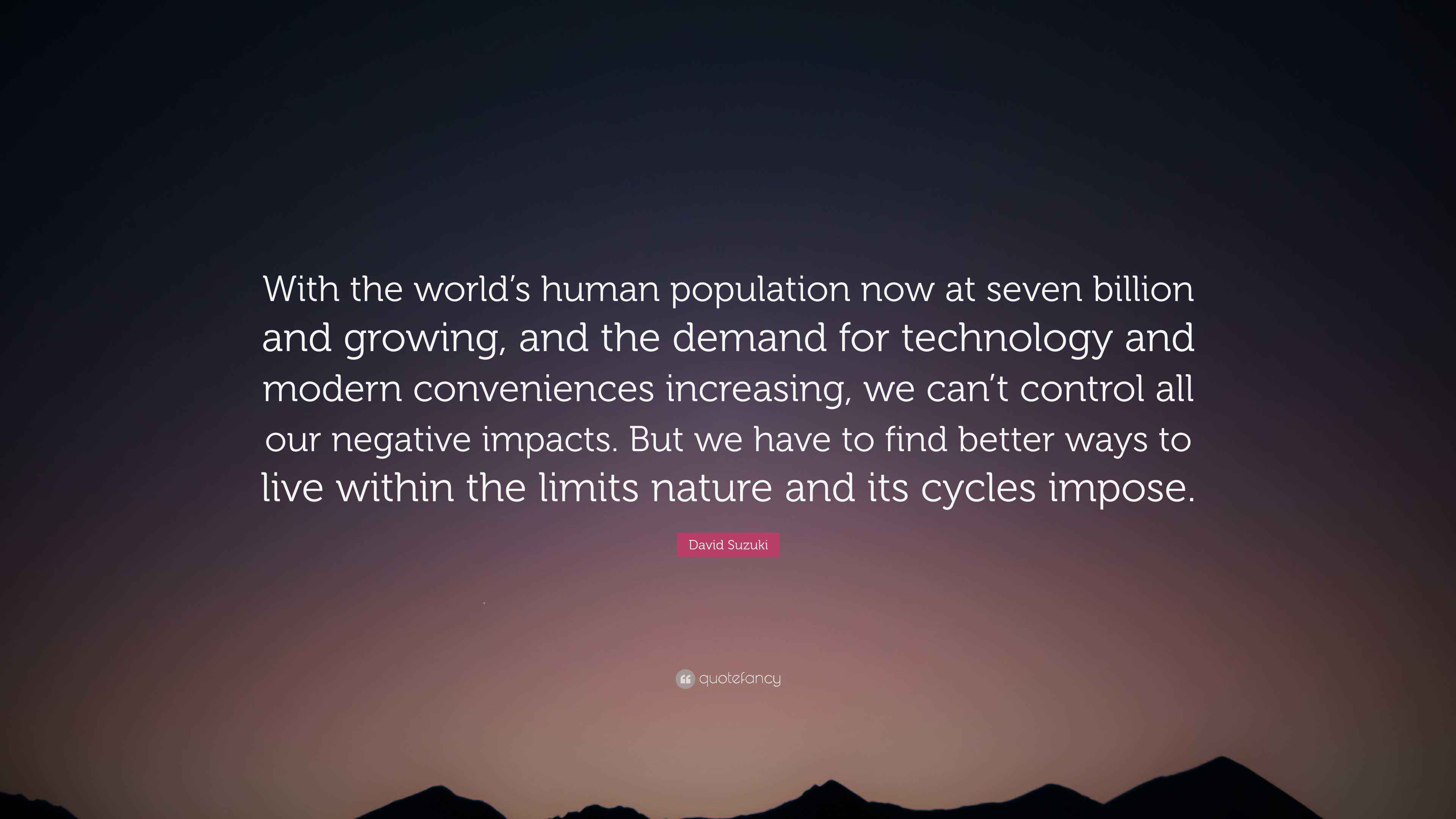 David Suzuki Quote: “With the world’s human population now at seven ...