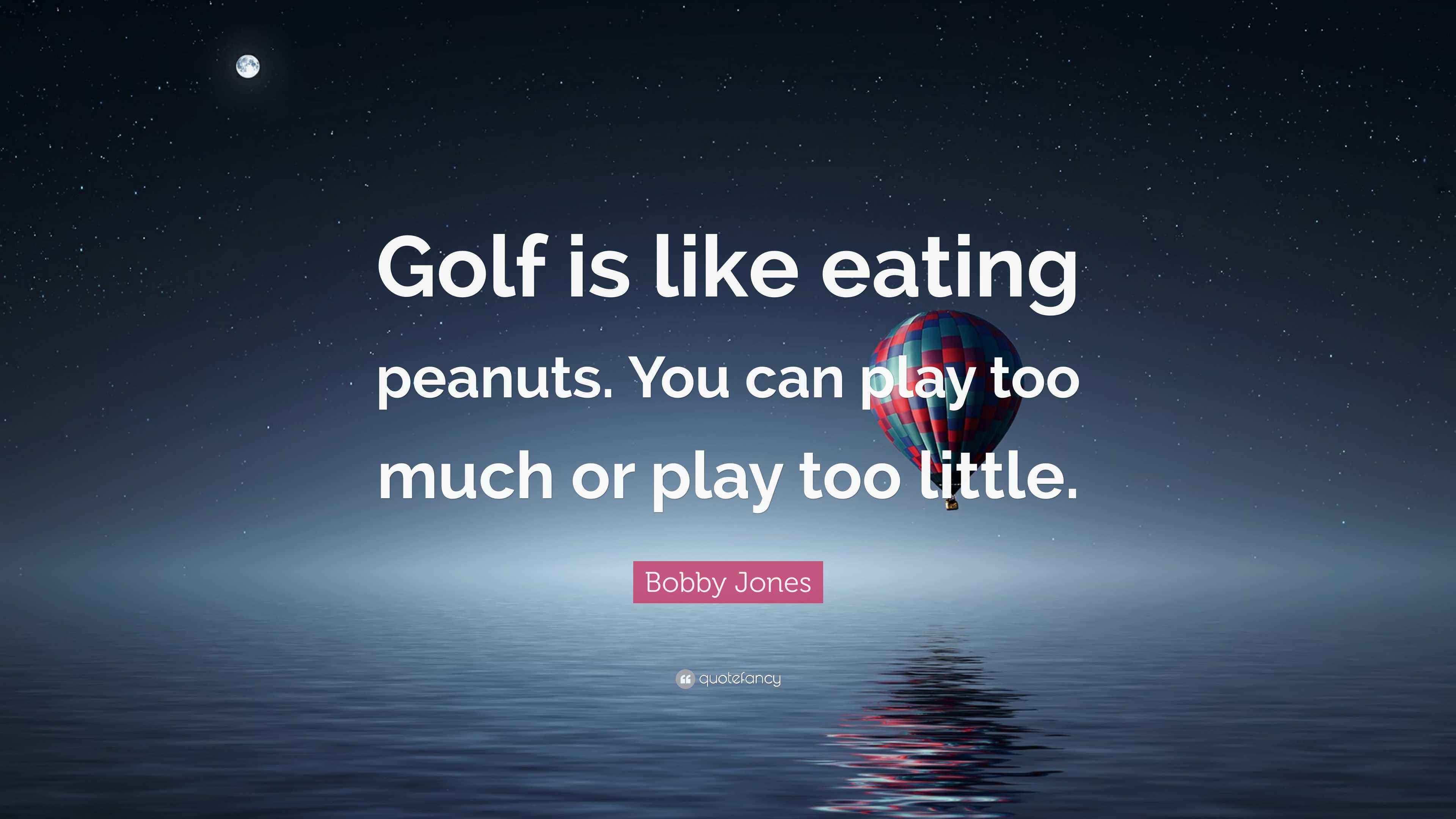 Bobby Jones Quote: “Golf is like eating peanuts. You can play too much ...