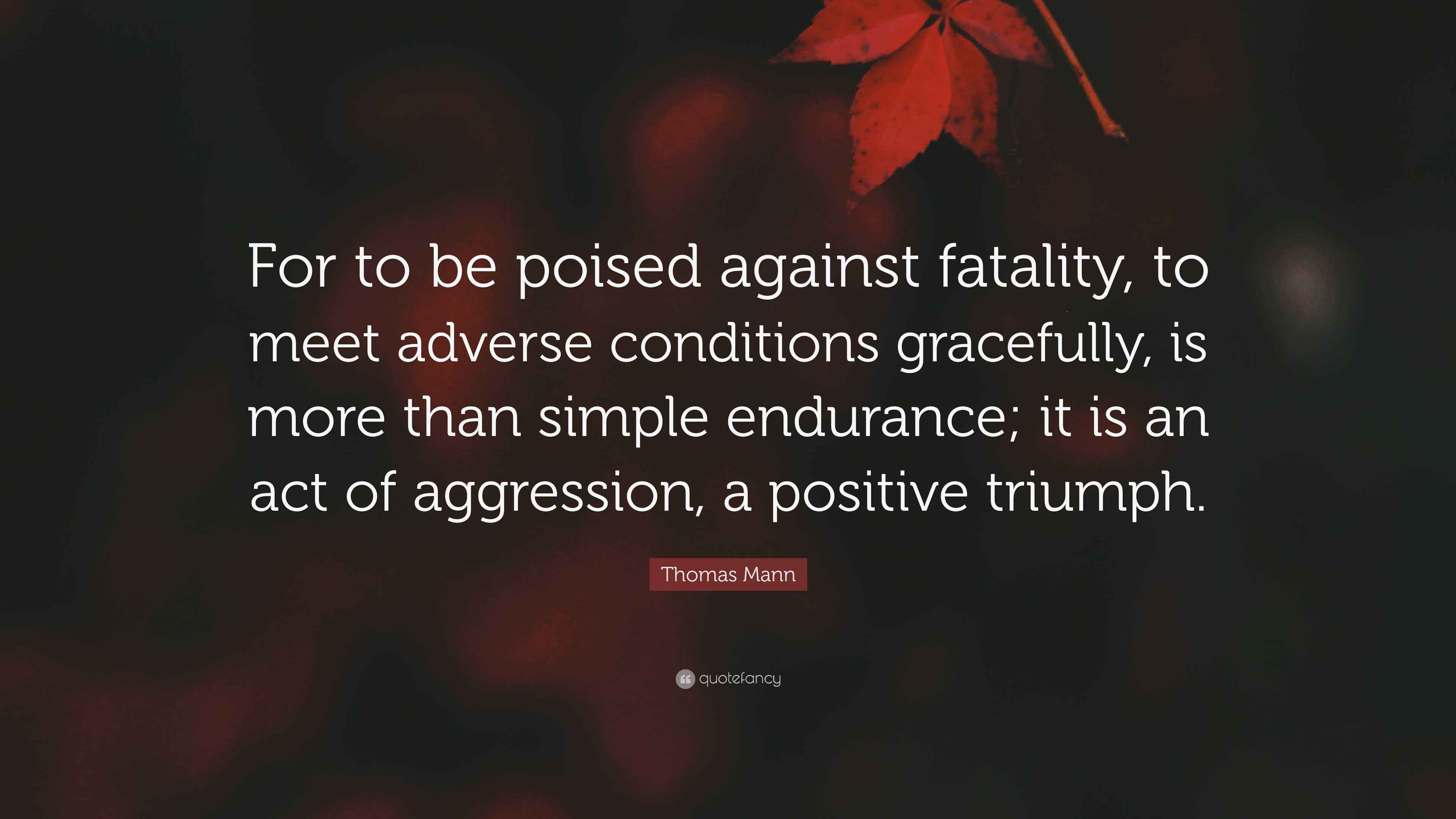 Thomas Mann Quote: “For to be poised against fatality, to meet adverse ...
