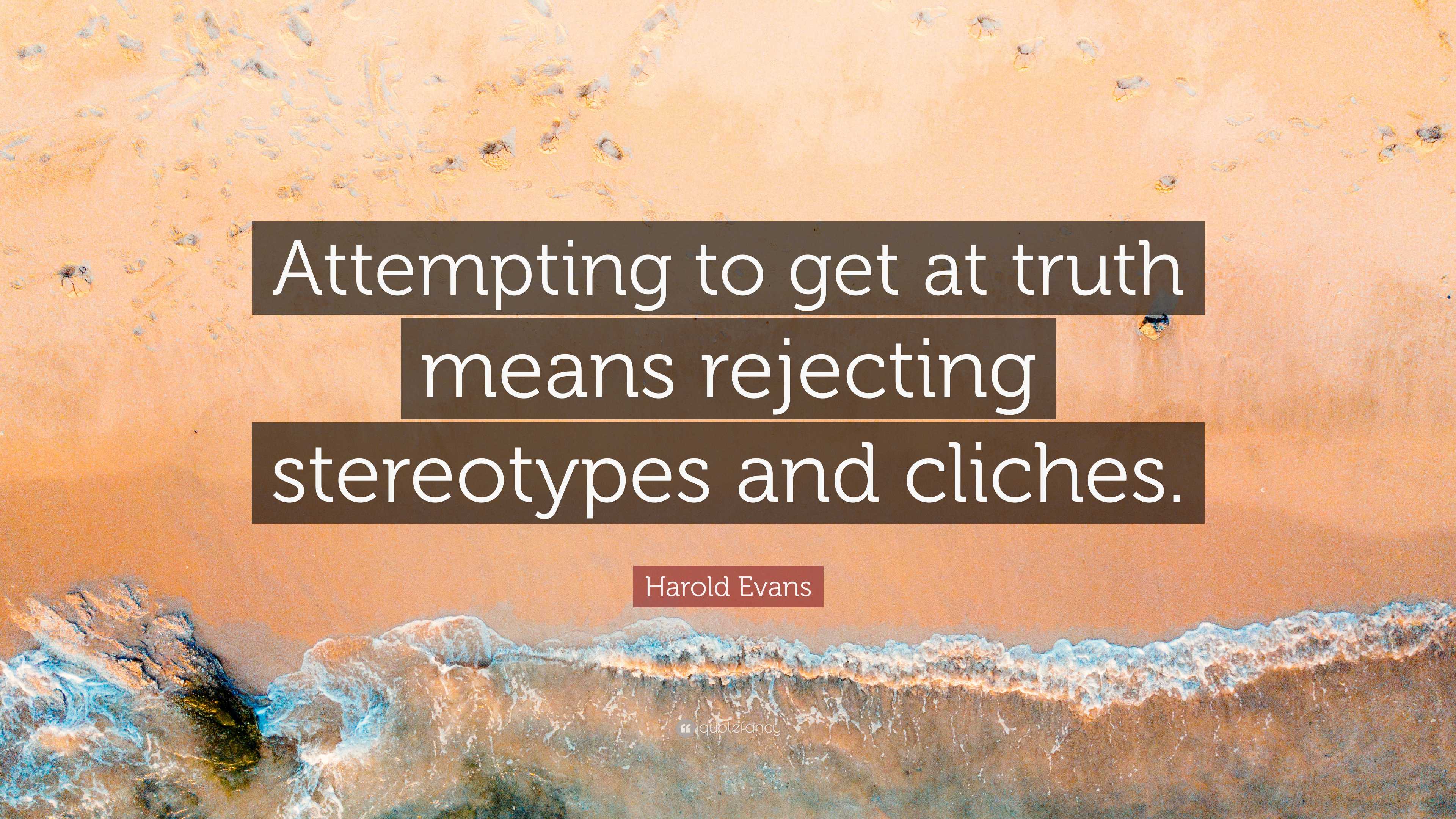 Harold Evans Quote: “Attempting to get at truth means rejecting ...