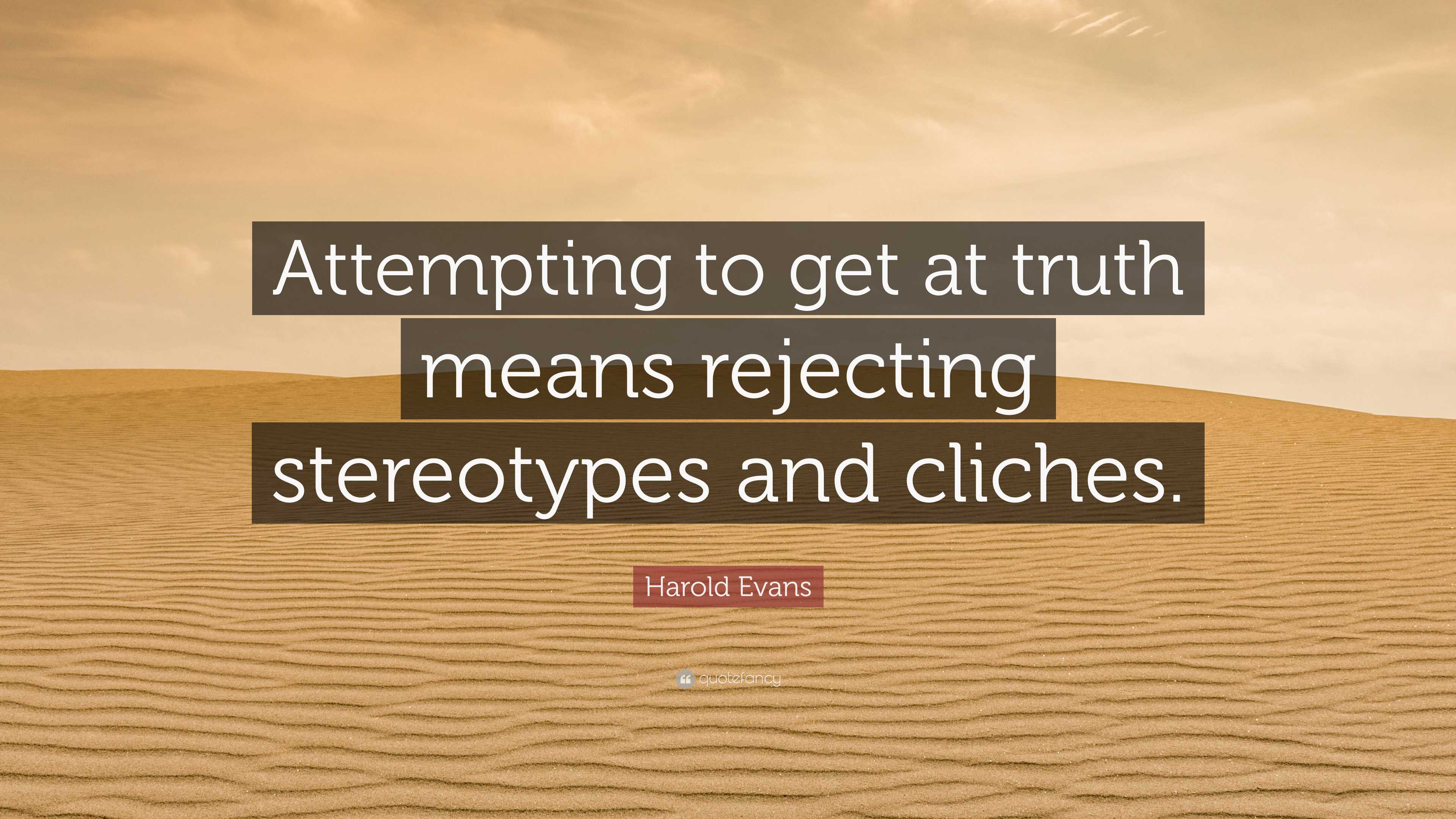 Harold Evans Quote: “Attempting to get at truth means rejecting ...