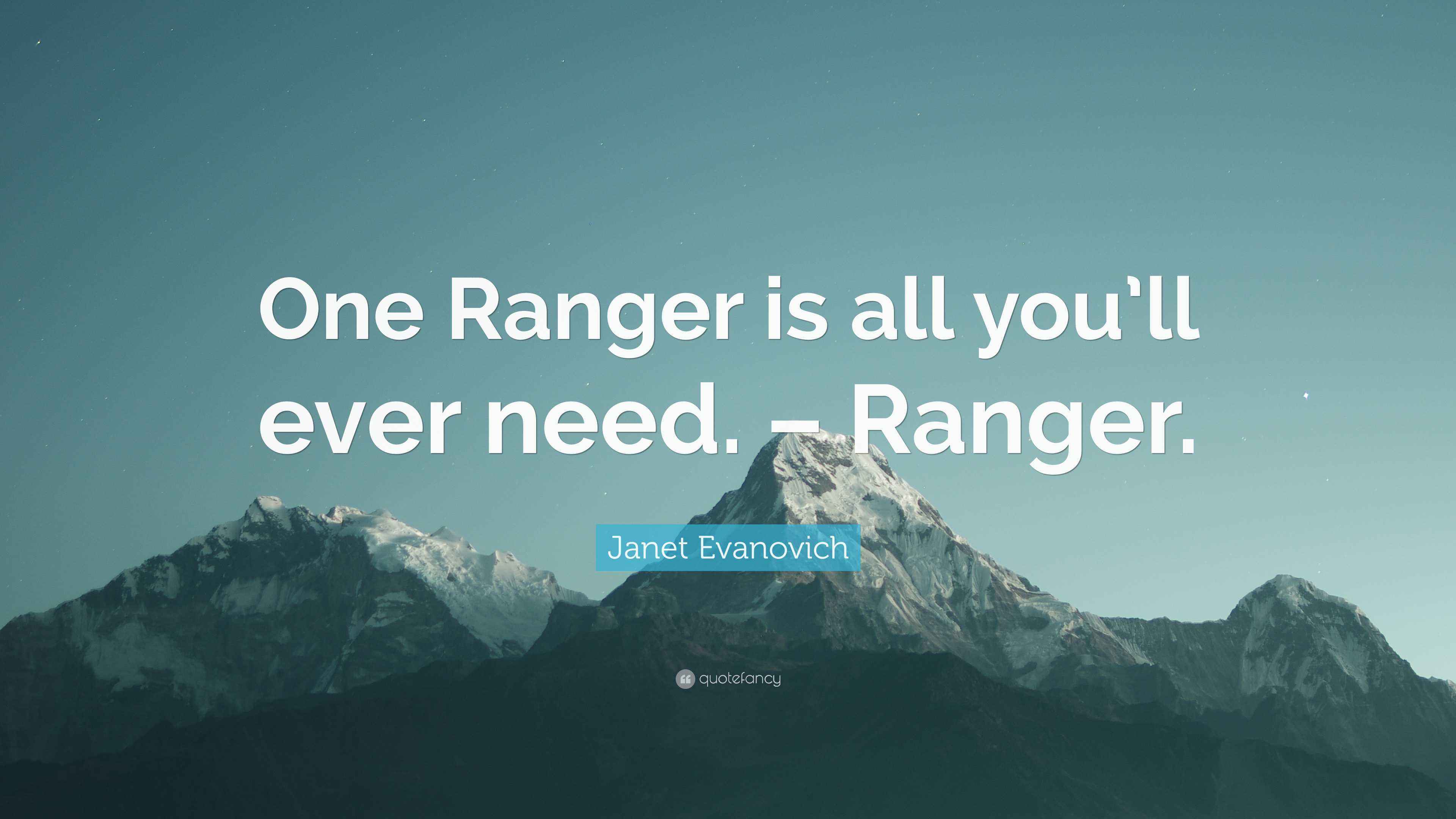 Janet Evanovich Quote: “One Ranger is all you’ll ever need. – Ranger.”