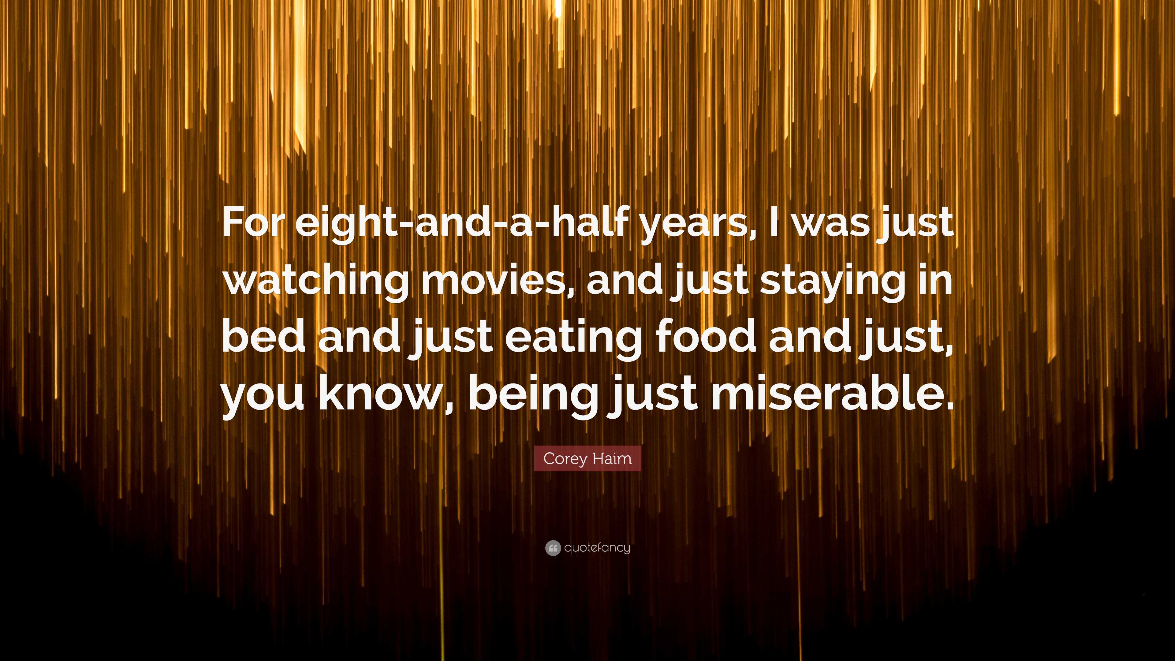 Corey Haim Quote: “For eight-and-a-half years, I was just watching ...