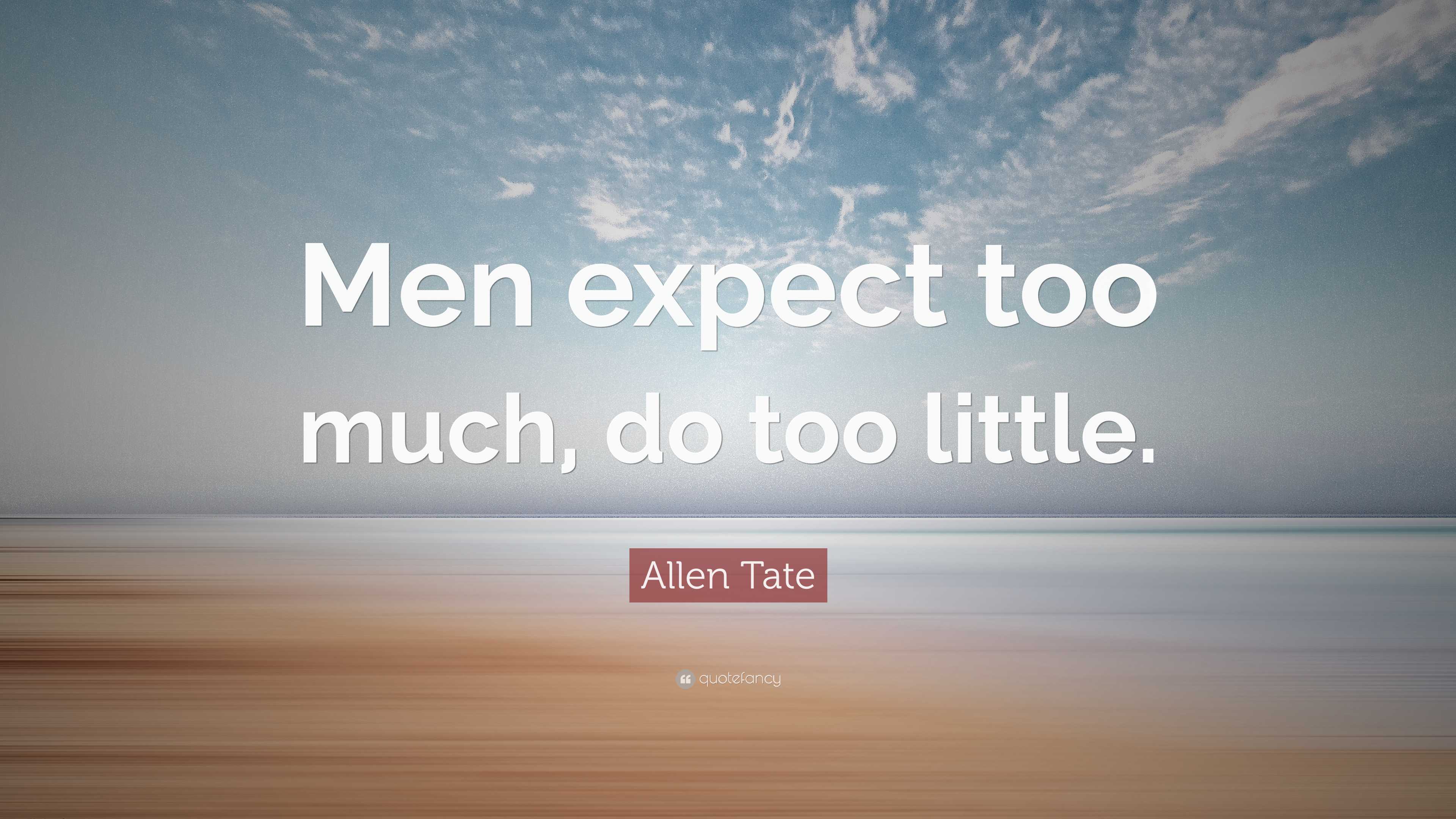 Allen Tate Quote: “Men expect too much, do too little.”